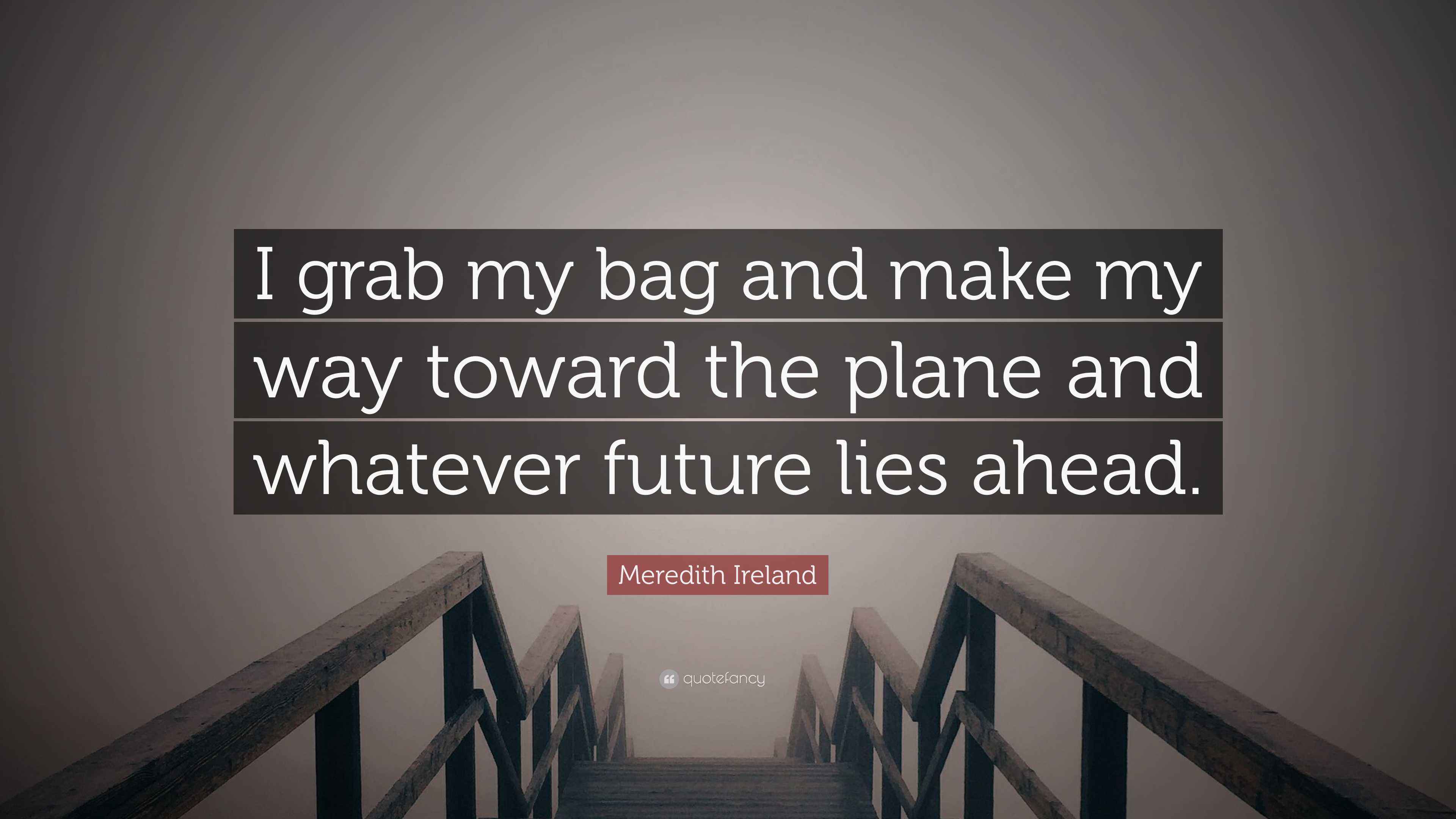 Meredith Ireland Quote: “I grab my bag and make my way toward the plane ...