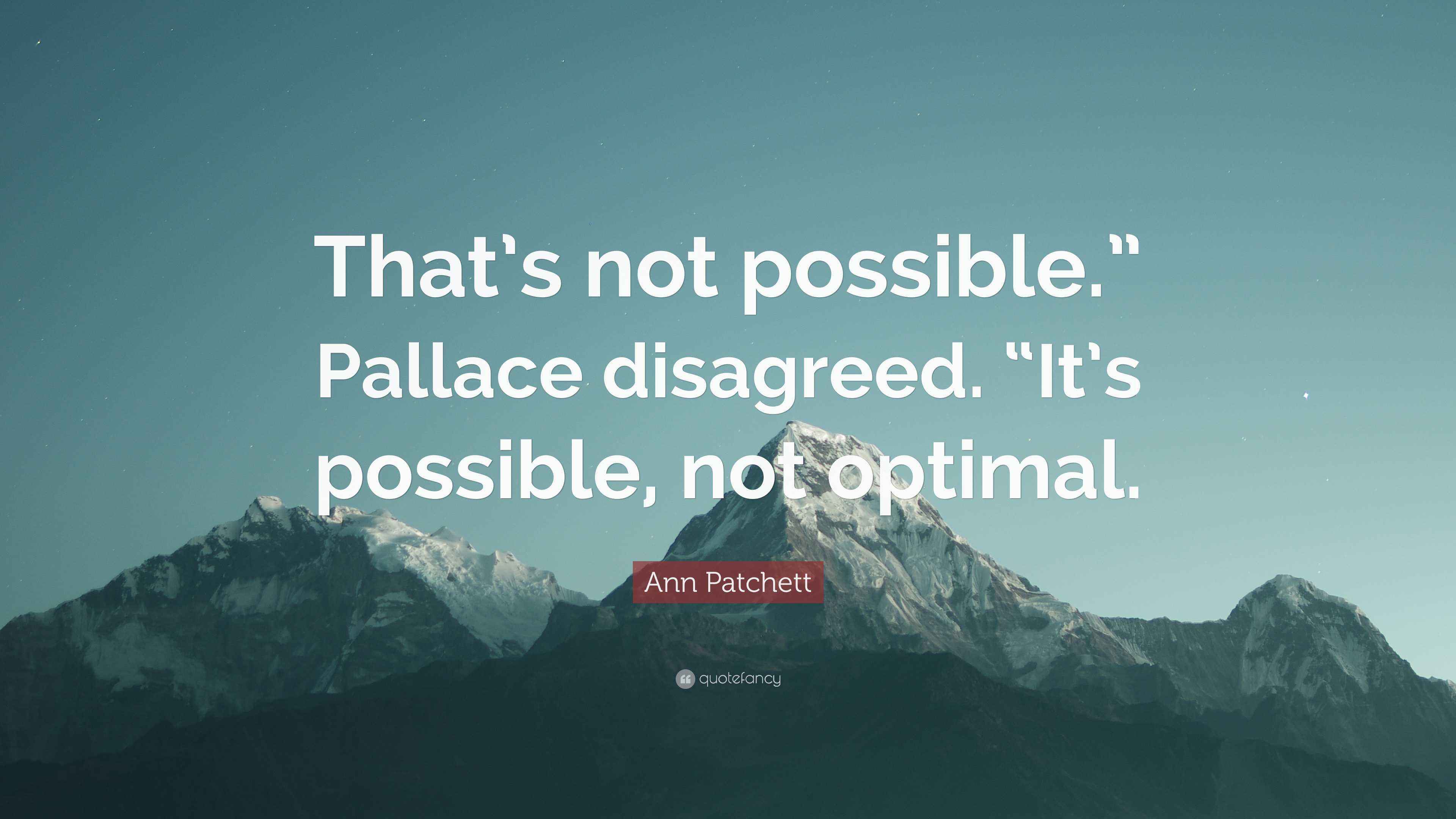 Ann Patchett Quote: “That’s not possible.” Pallace disagreed. “It’s ...