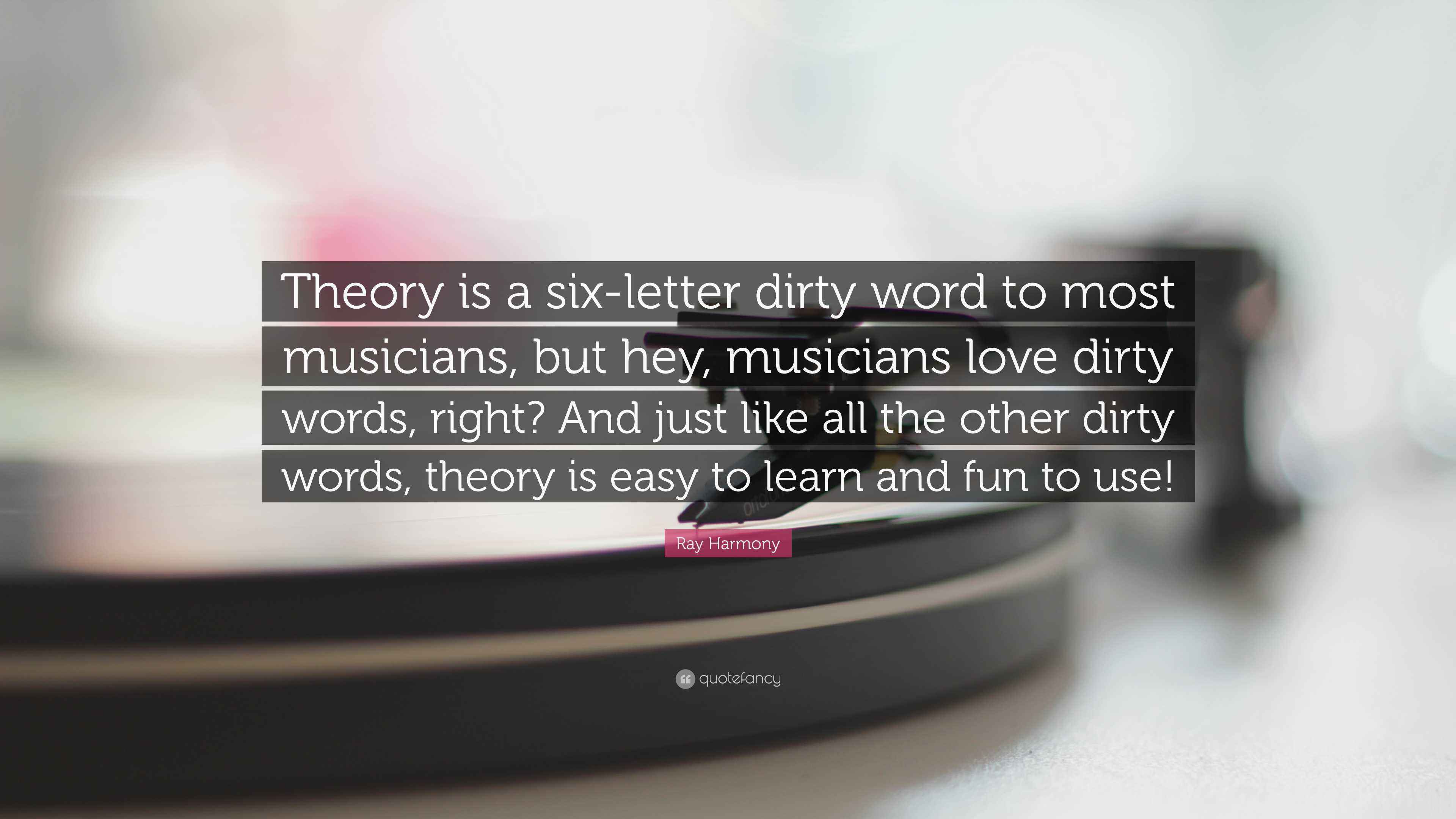 Ray Harmony Quote: “Theory is a six-letter dirty word to most musicians ...