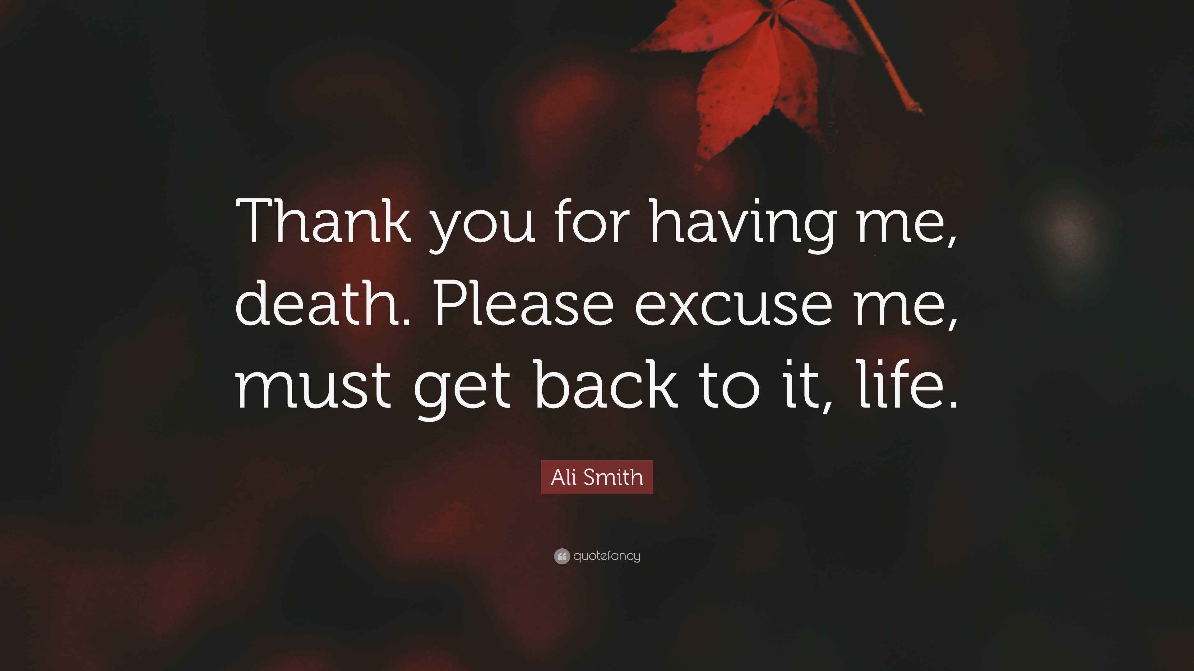 Ali Smith Quote: “Thank you for having me, death. Please excuse me ...