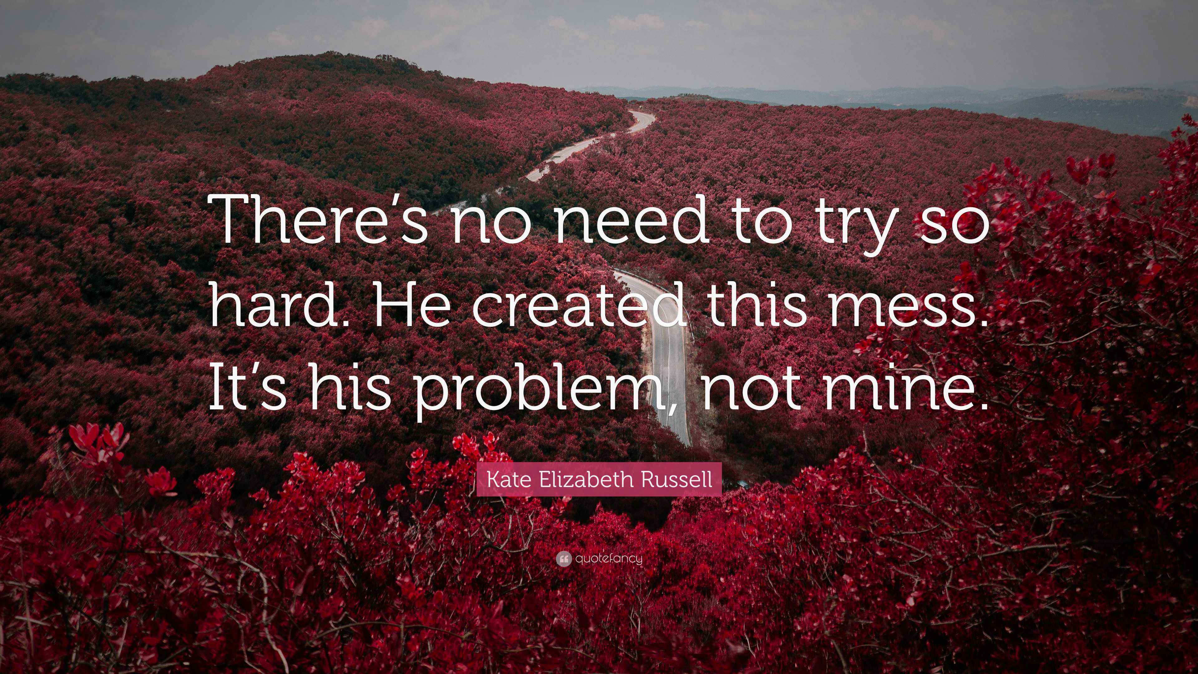 Kate Elizabeth Russell Quote: “There’s no need to try so hard. He ...