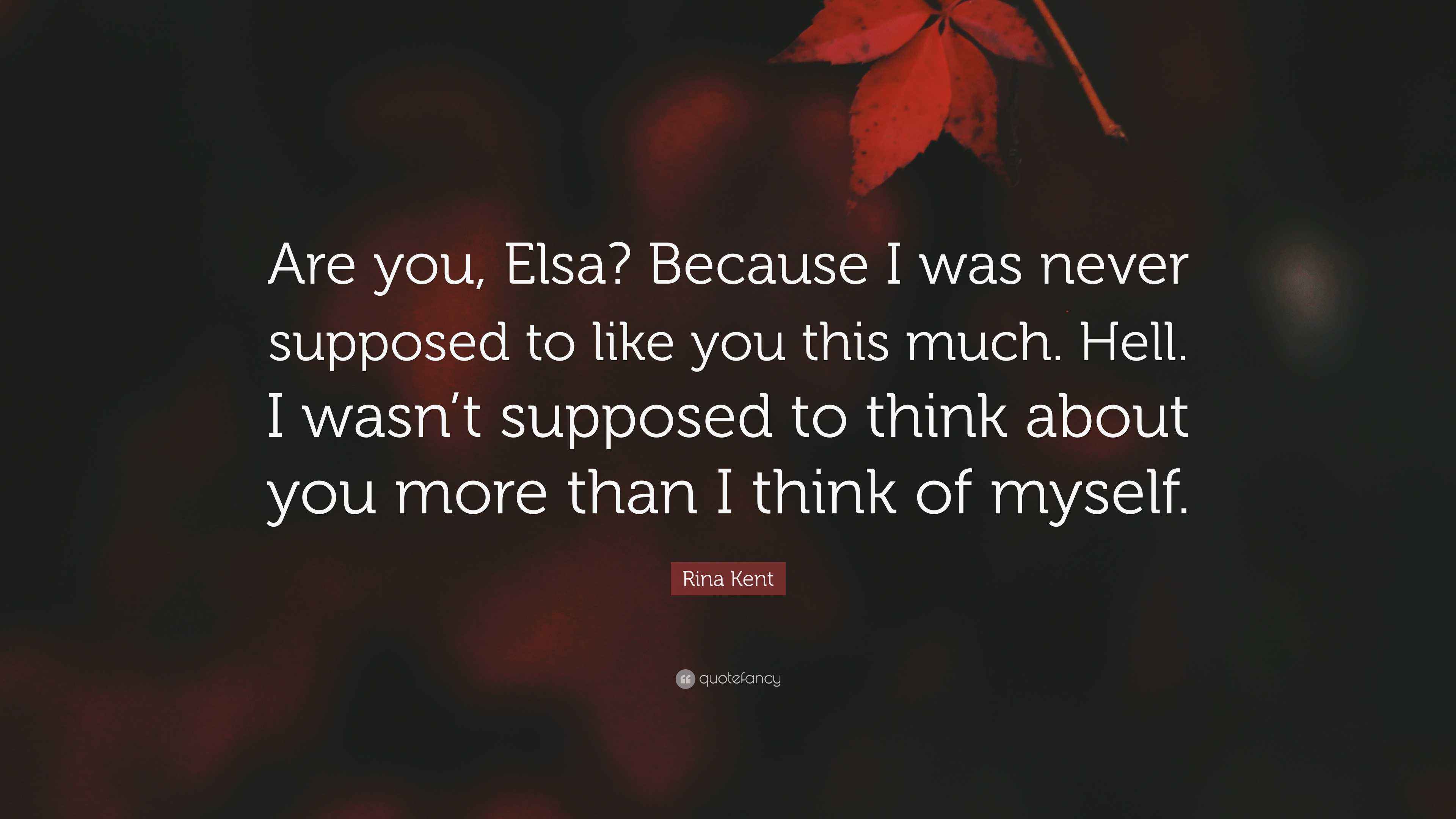 Rina Kent Quote: “Are you, Elsa? Because I was never supposed to like ...