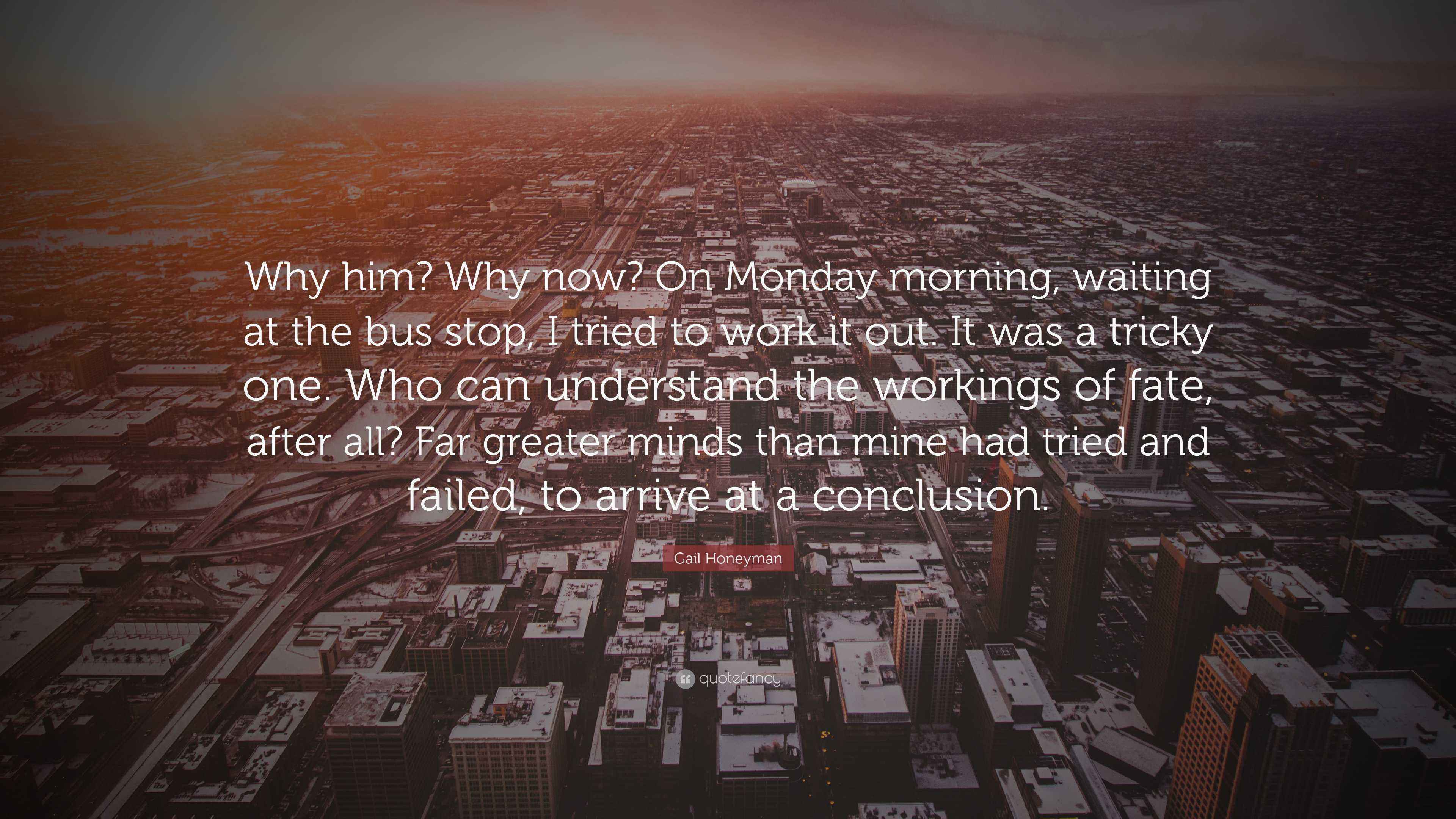 Gail Honeyman Quote: “Why him? Why now? On Monday morning, waiting at ...