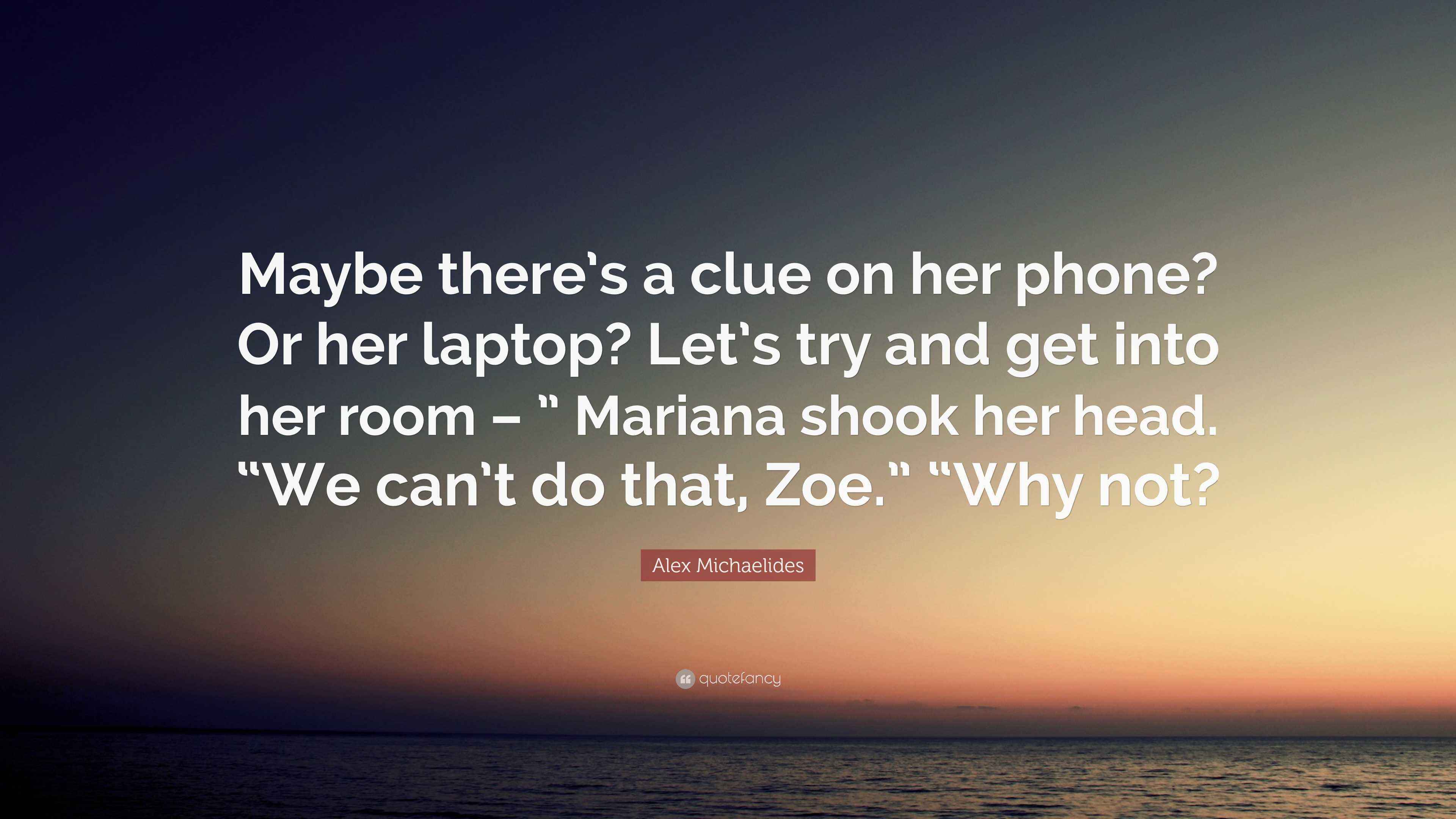 Alex Michaelides Quote: “Maybe there’s a clue on her phone? Or her ...