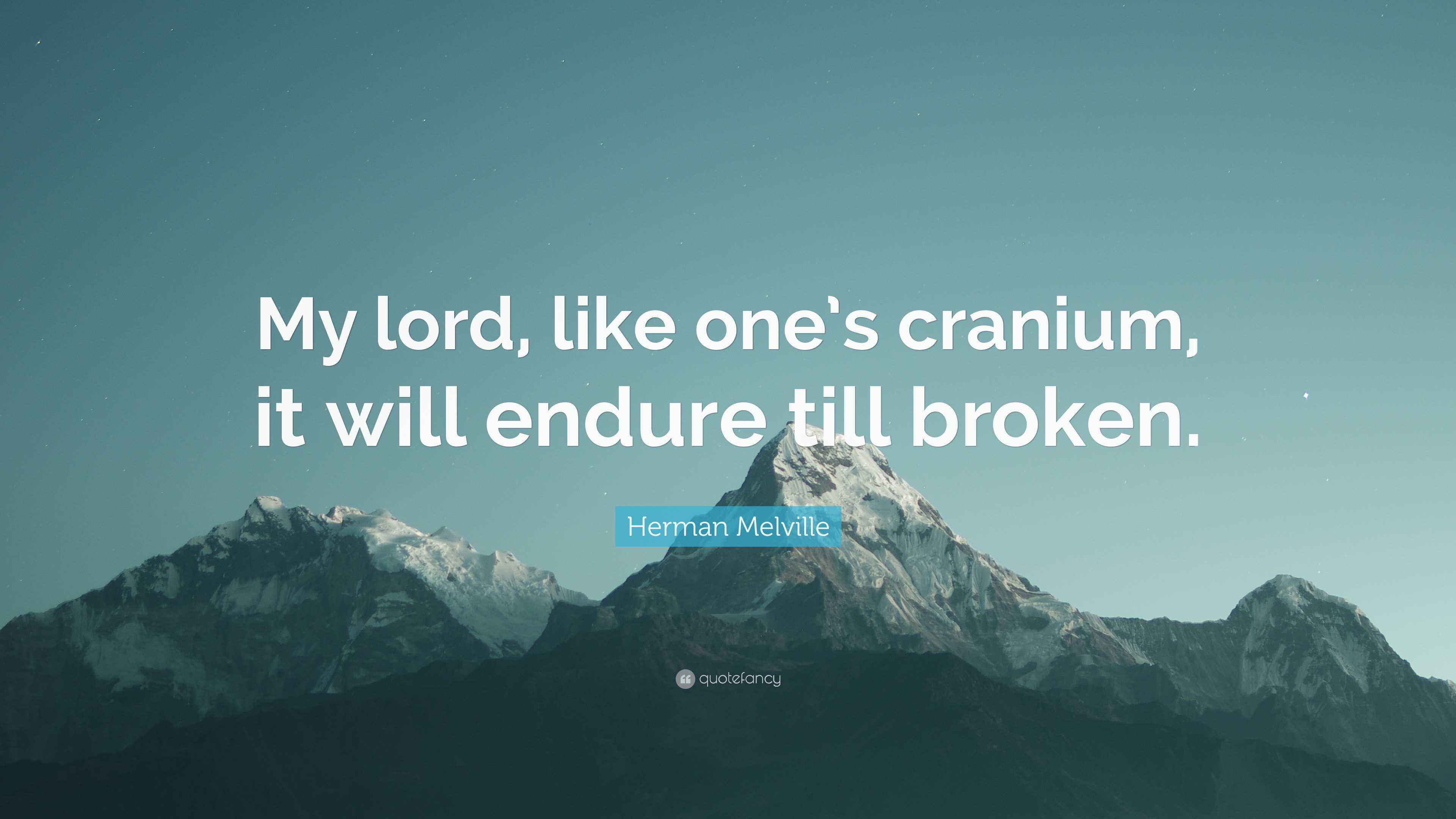Herman Melville Quote: “My lord, like one’s cranium, it will endure ...