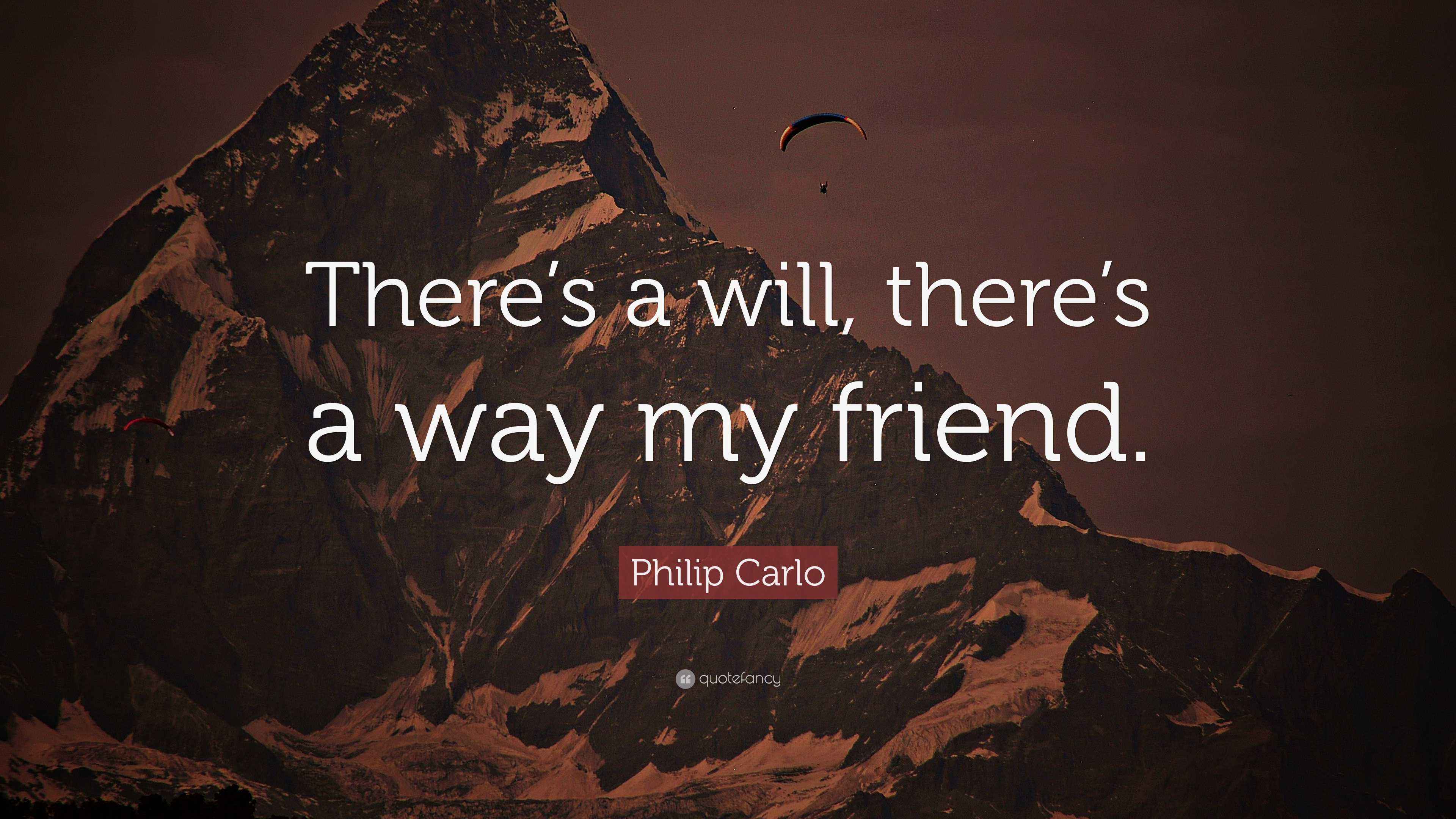 Philip Carlo Quote: “There’s a will, there’s a way my friend.”
