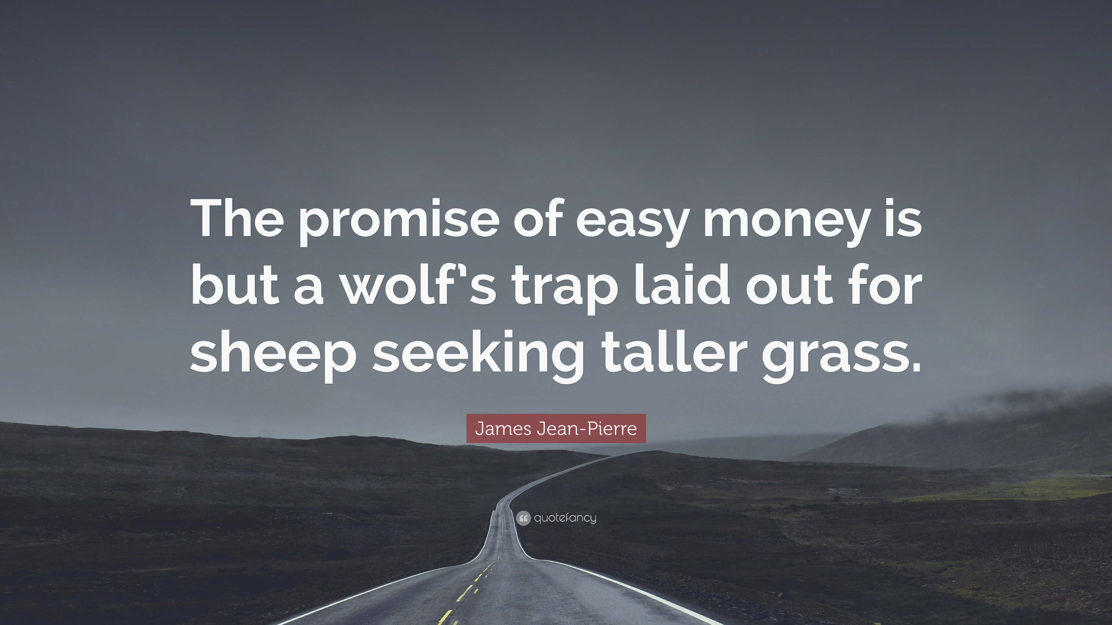 James Jean-Pierre Quote: “The promise of easy money is but a wolf’s ...