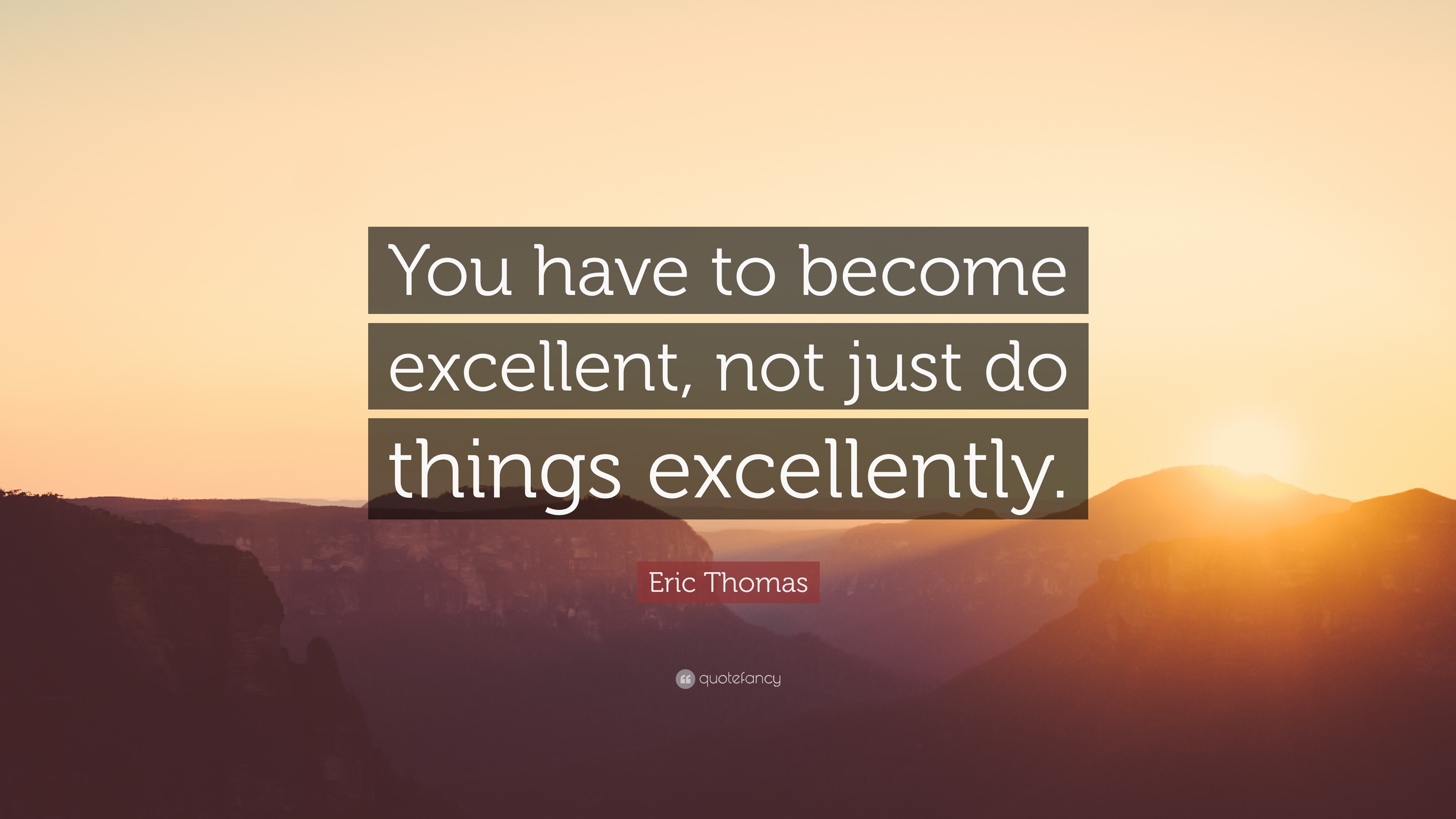 Eric Thomas Quote: “You have to become excellent, not just do things ...