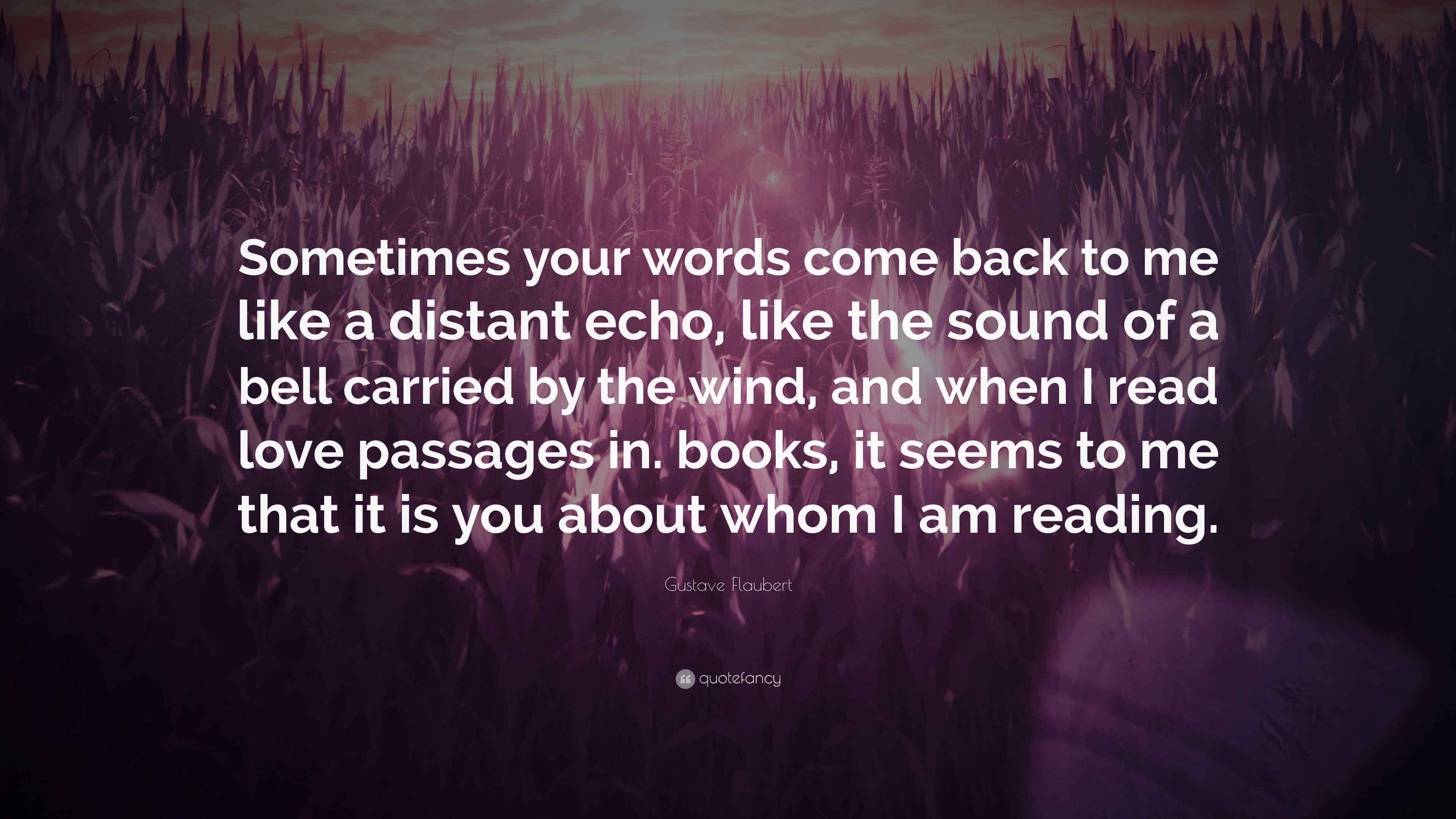 Gustave Flaubert Quote: “Sometimes your words come back to me like a ...