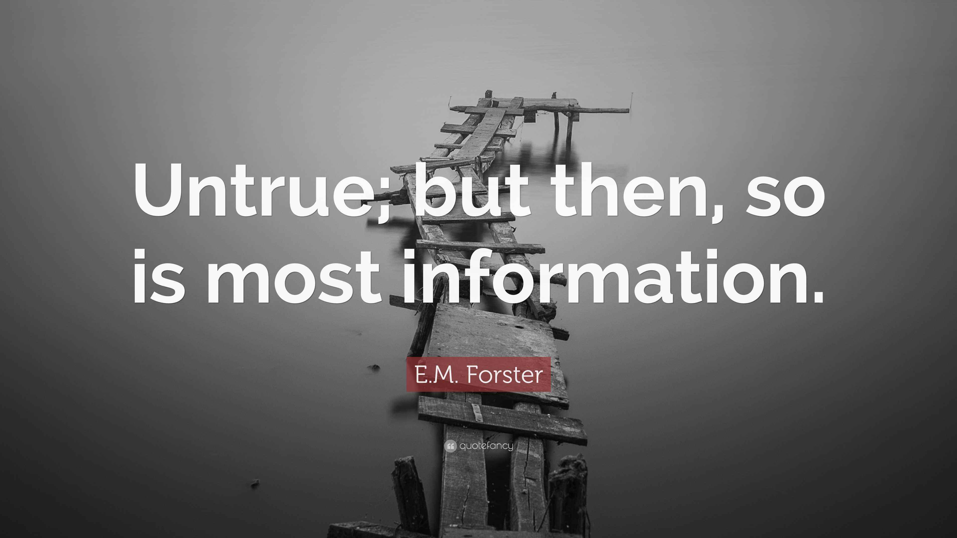 E.M. Forster Quote: “Untrue; but then, so is most information.”