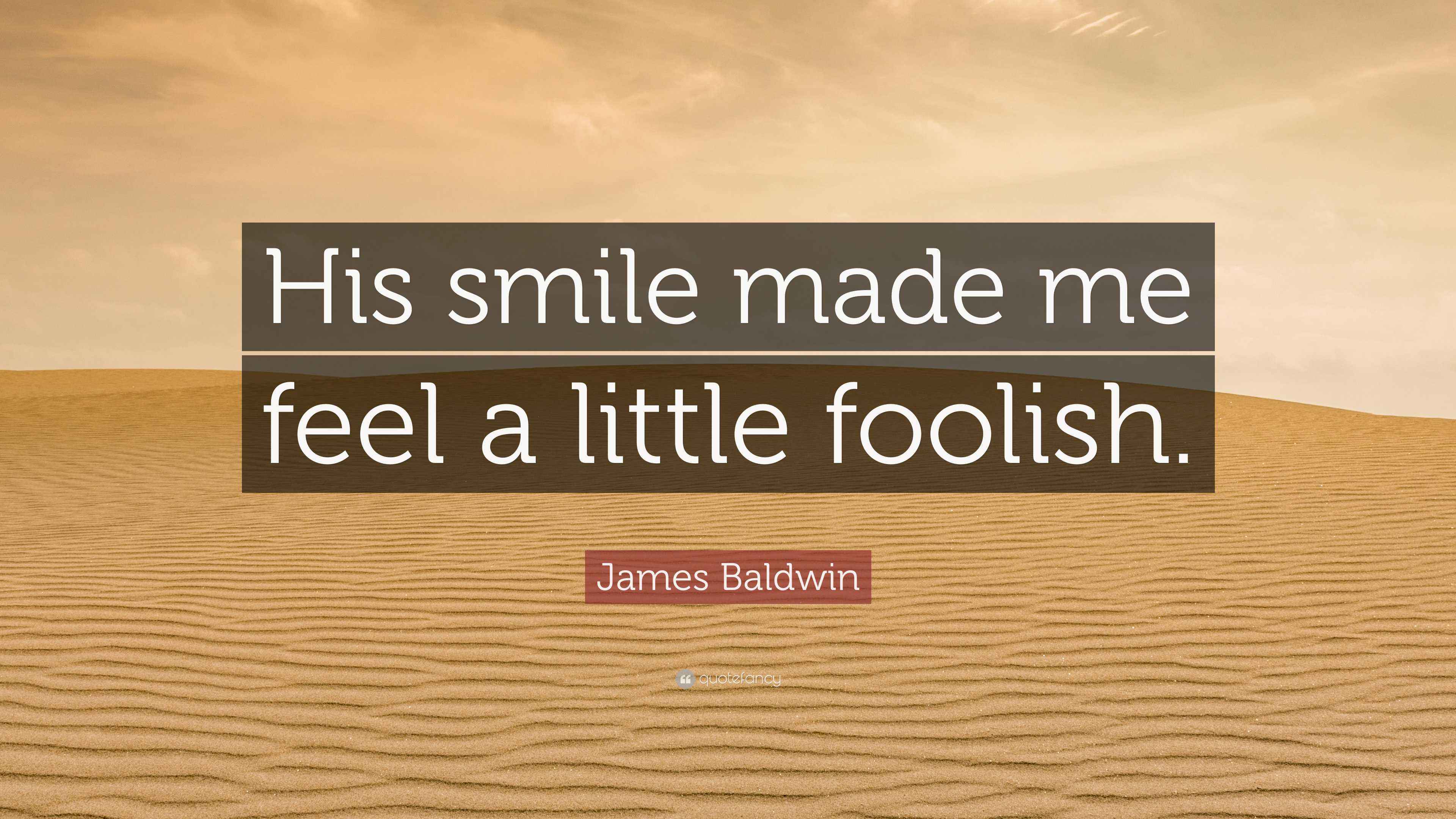 James Baldwin Quote: “His smile made me feel a little foolish.”