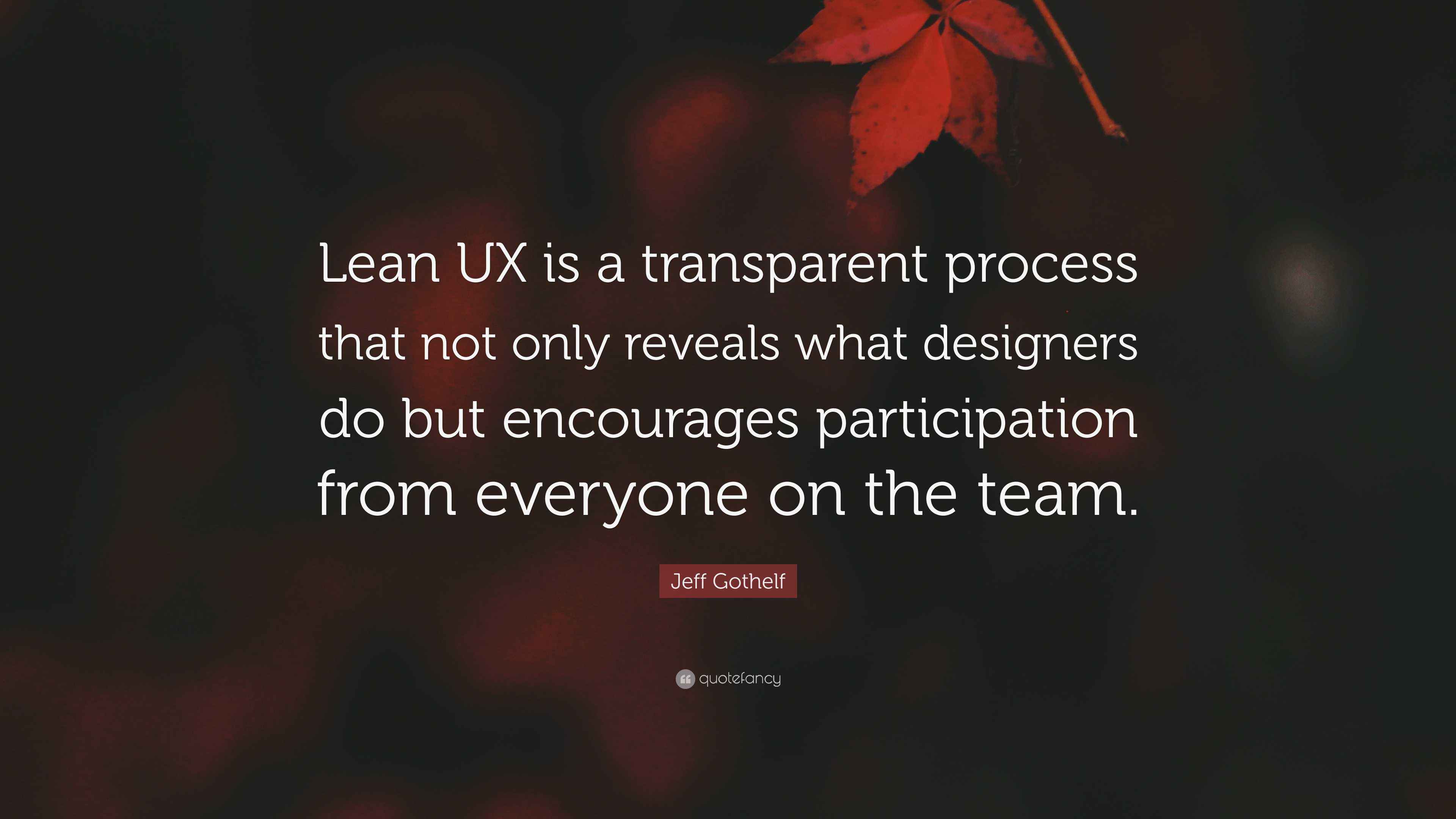Jeff Gothelf Quote: “Lean UX is a transparent process that not only ...