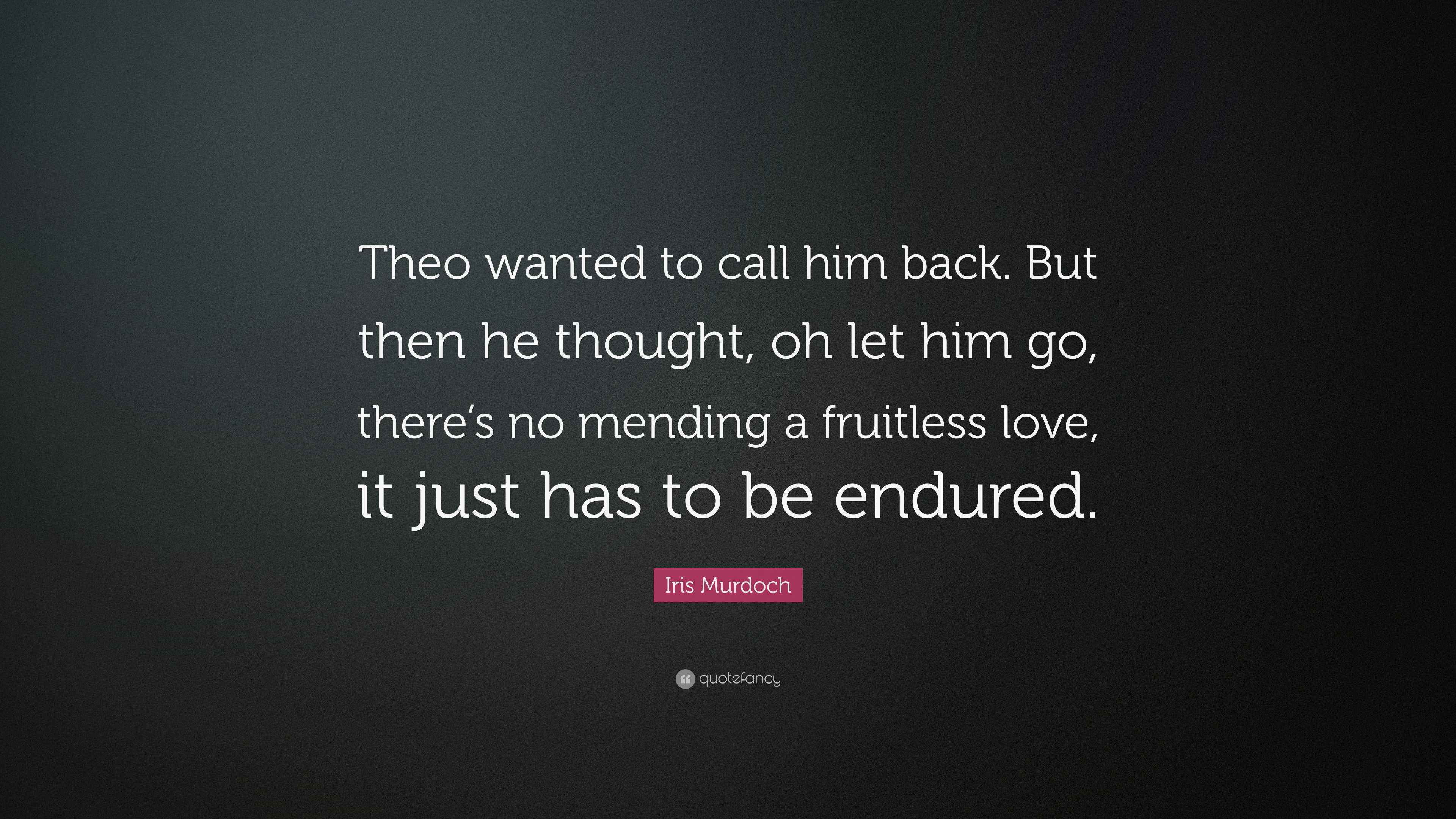 Iris Murdoch Quote: “Theo wanted to call him back. But then he thought ...