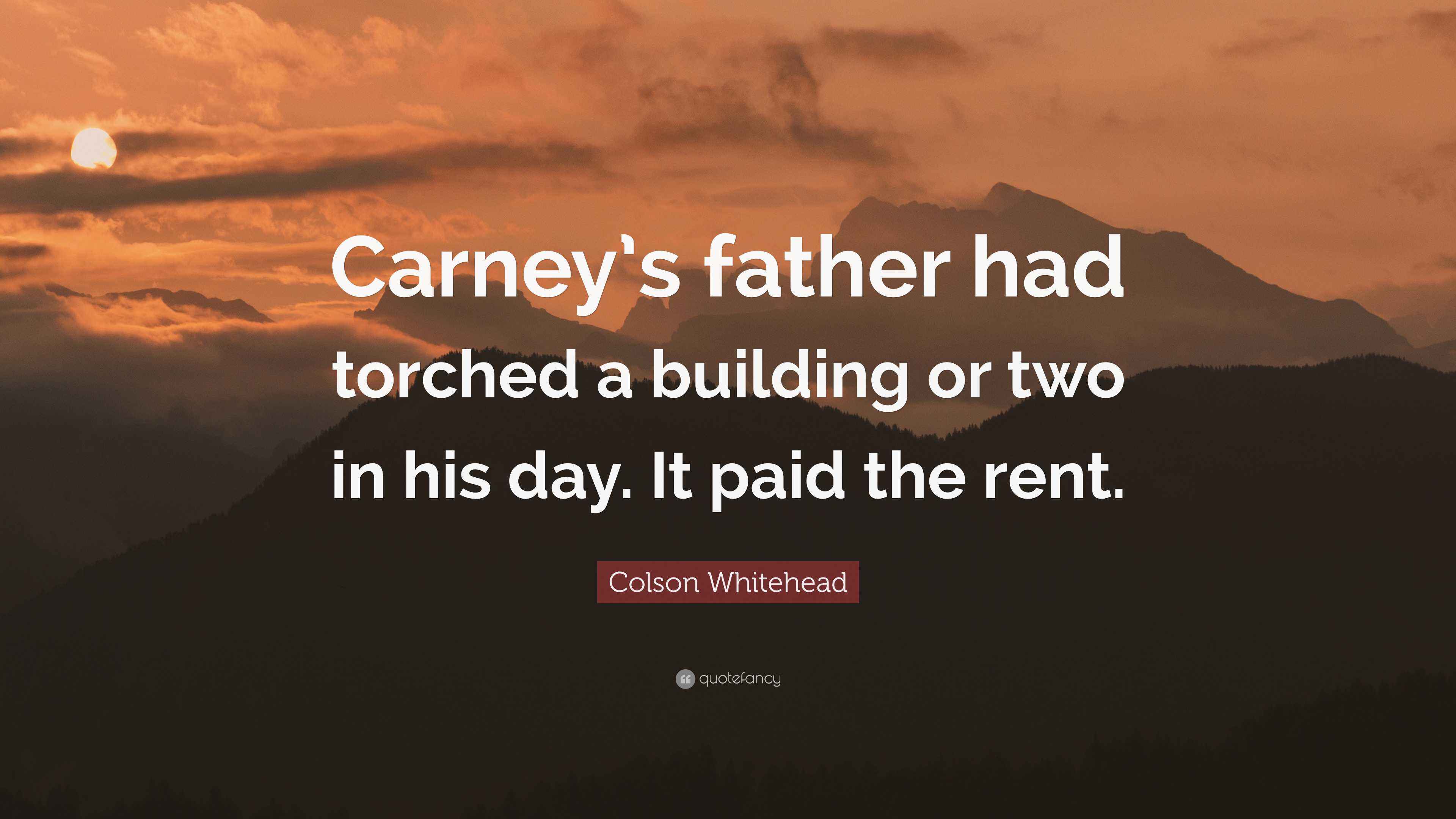 Colson Whitehead Quote: “Carney’s father had torched a building or two ...