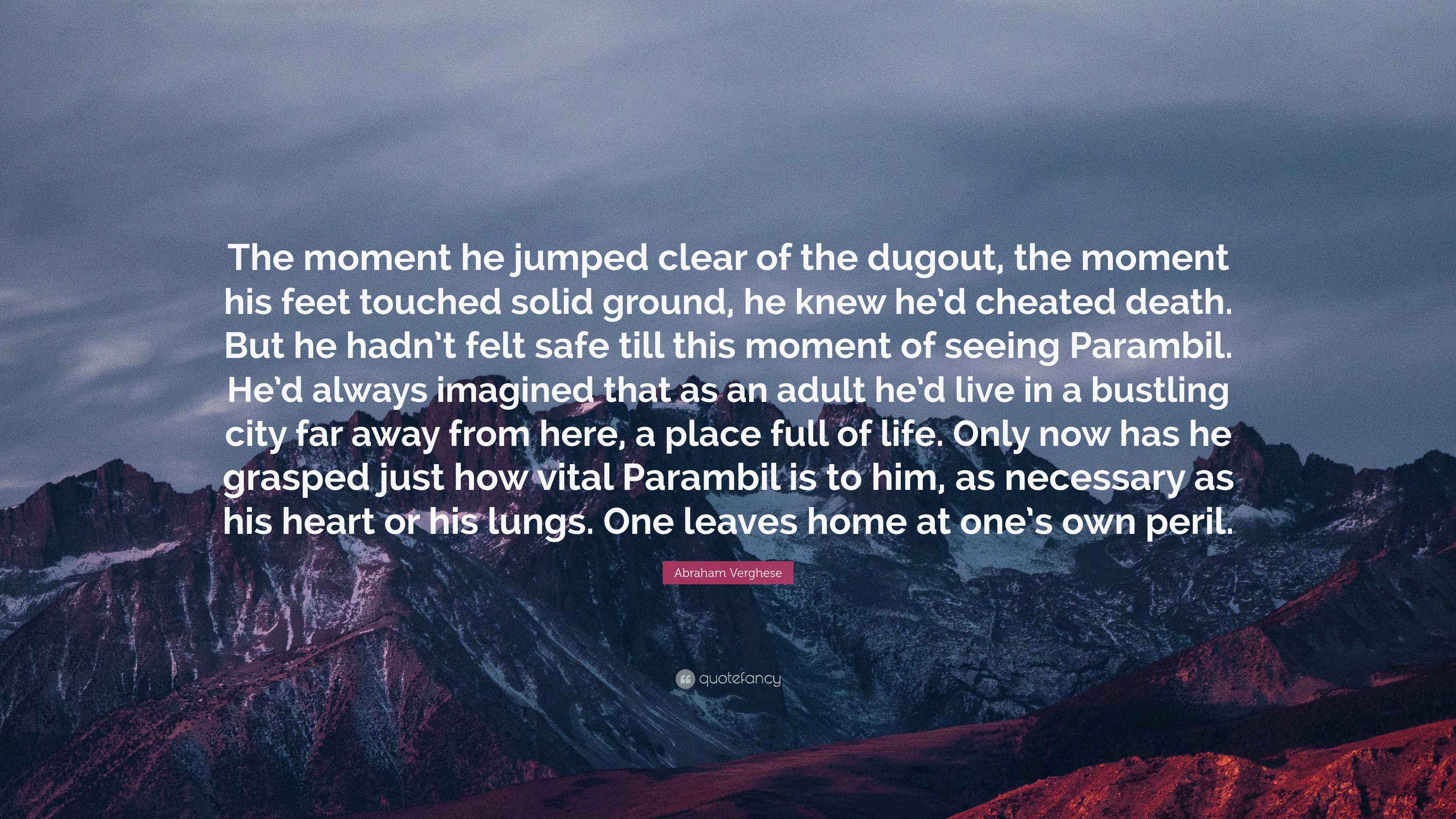 Abraham Verghese Quote: “The moment he jumped clear of the dugout, the ...