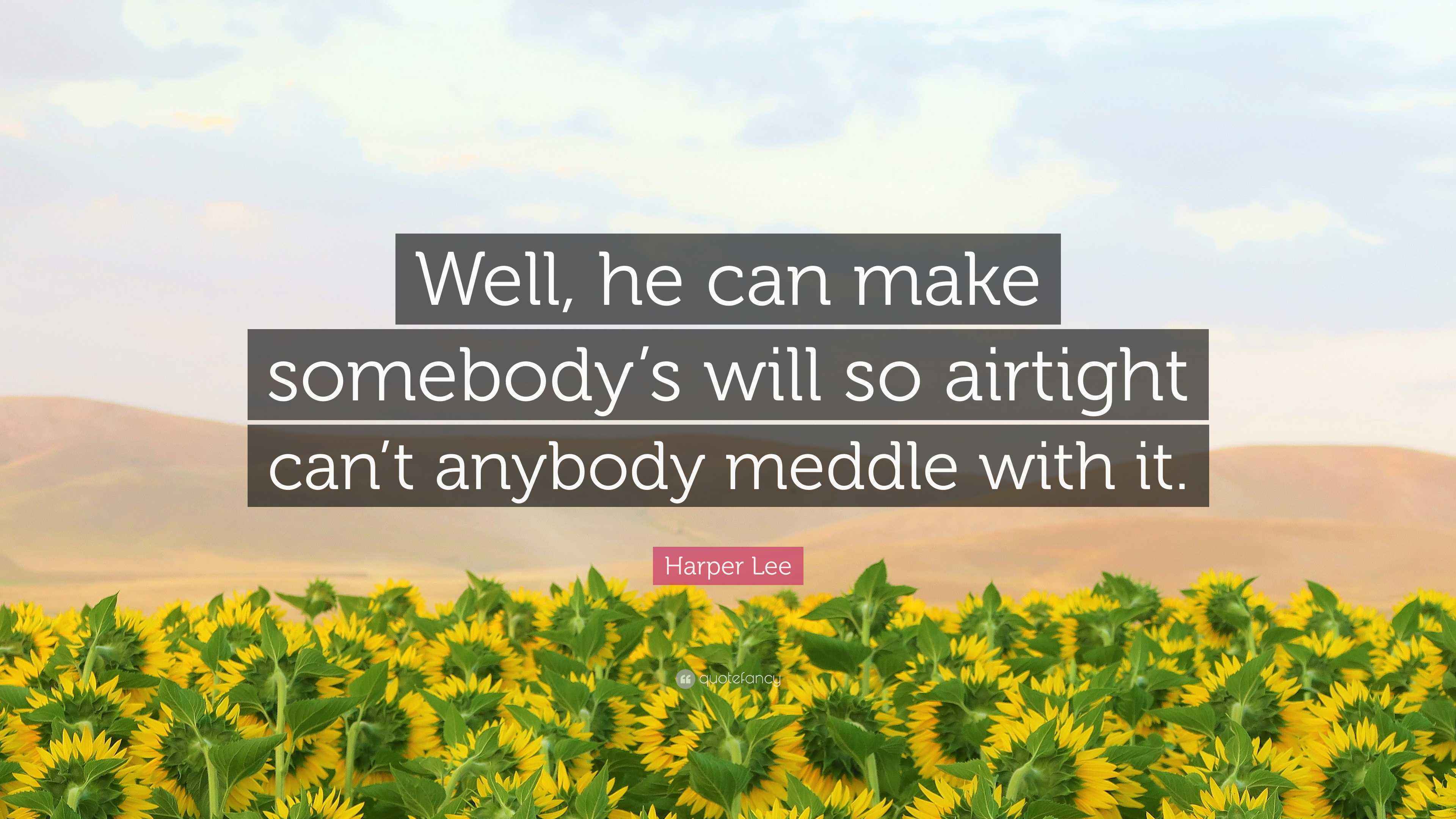 Harper Lee Quote: “Well, he can make somebody’s will so airtight can’t ...