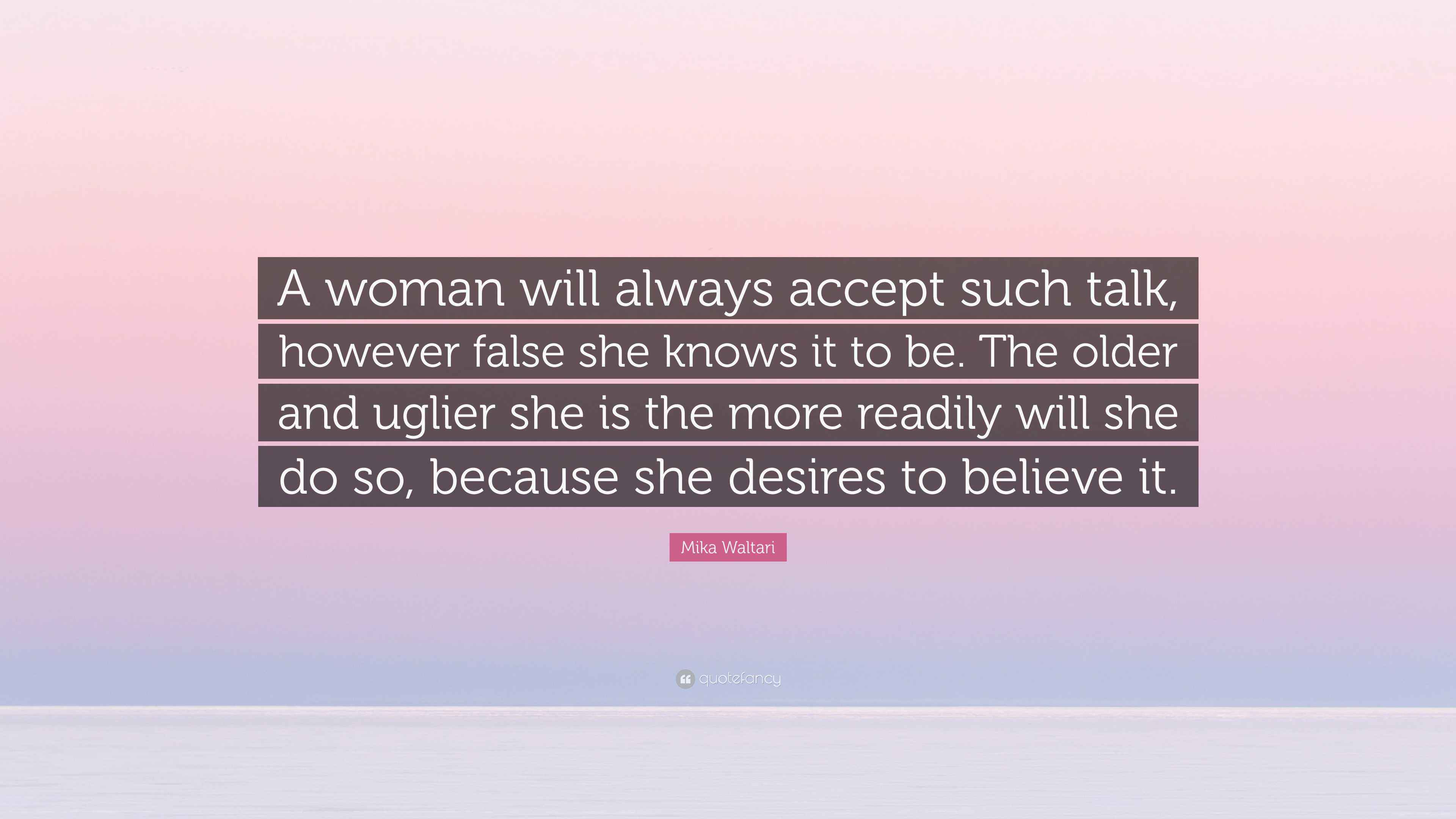 Mika Waltari Quote: “A woman will always accept such talk, however ...