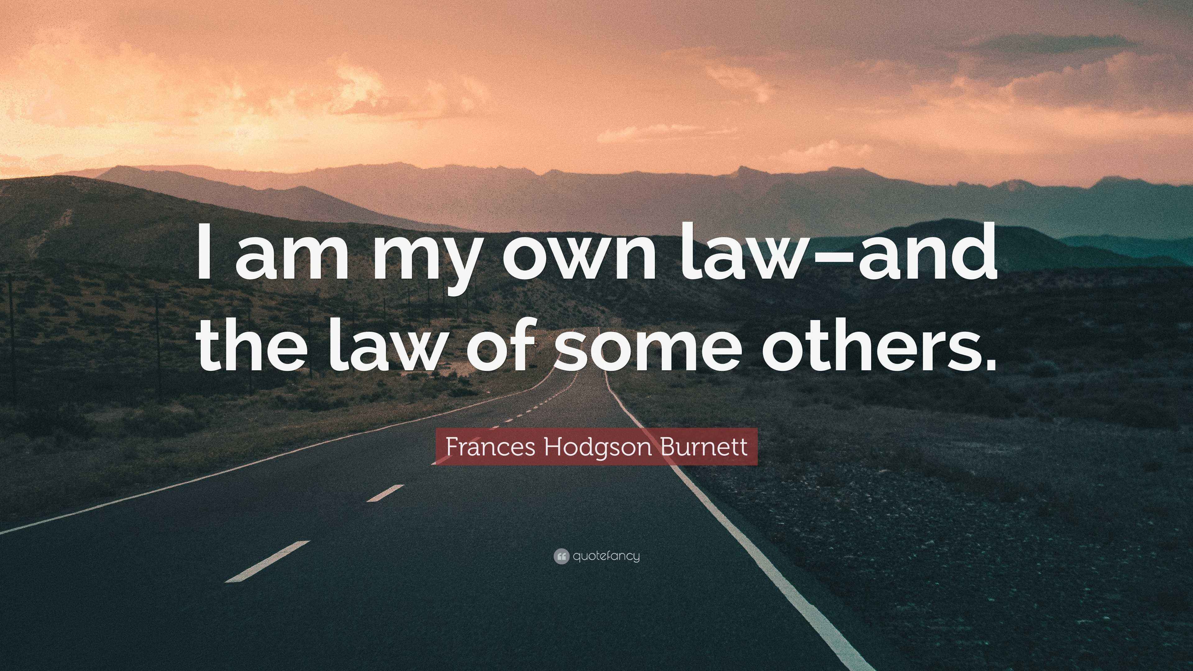 Frances Hodgson Burnett Quote: “I am my own law–and the law of some ...