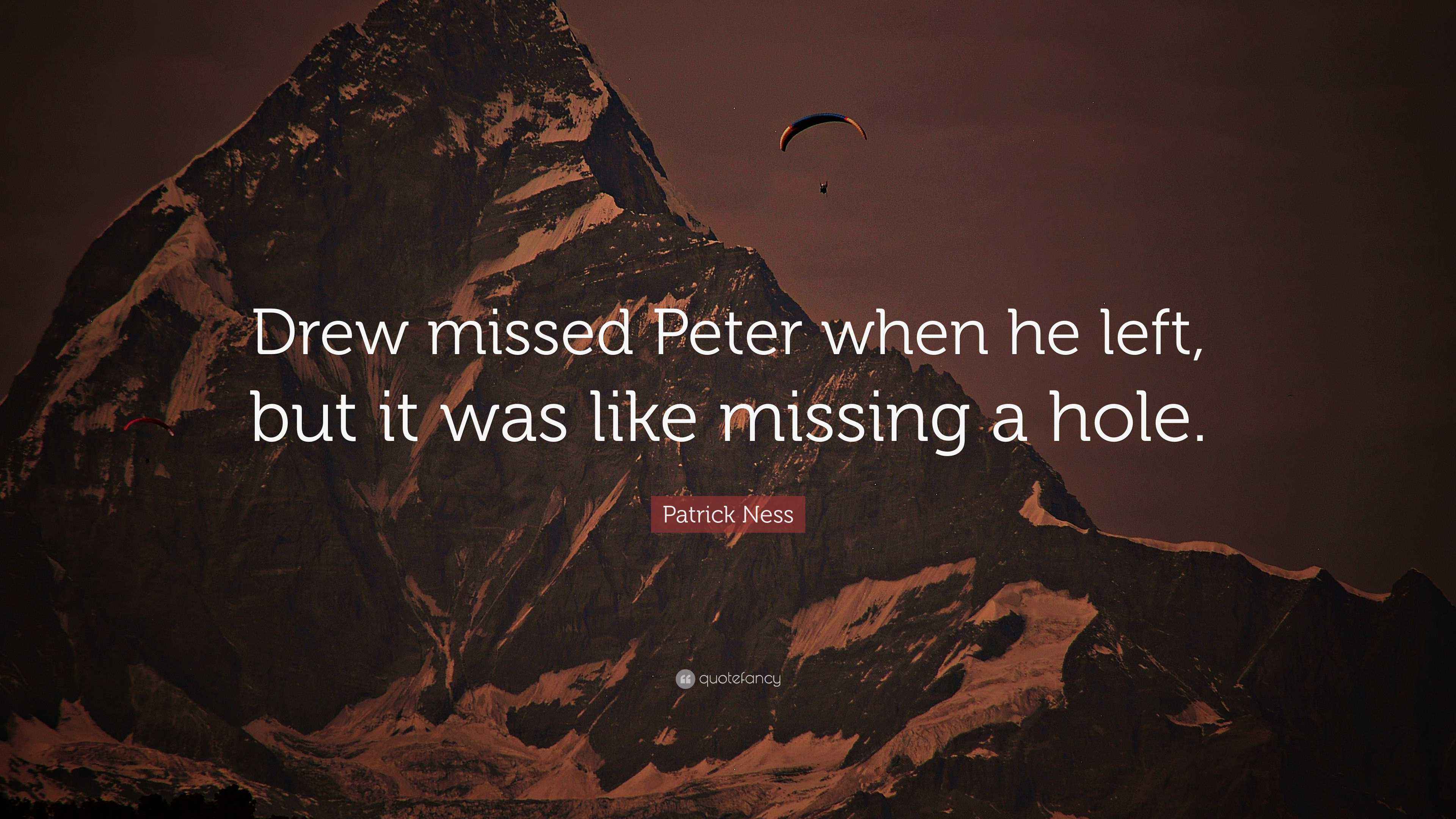 Patrick Ness Quote: “Drew missed Peter when he left, but it was like ...