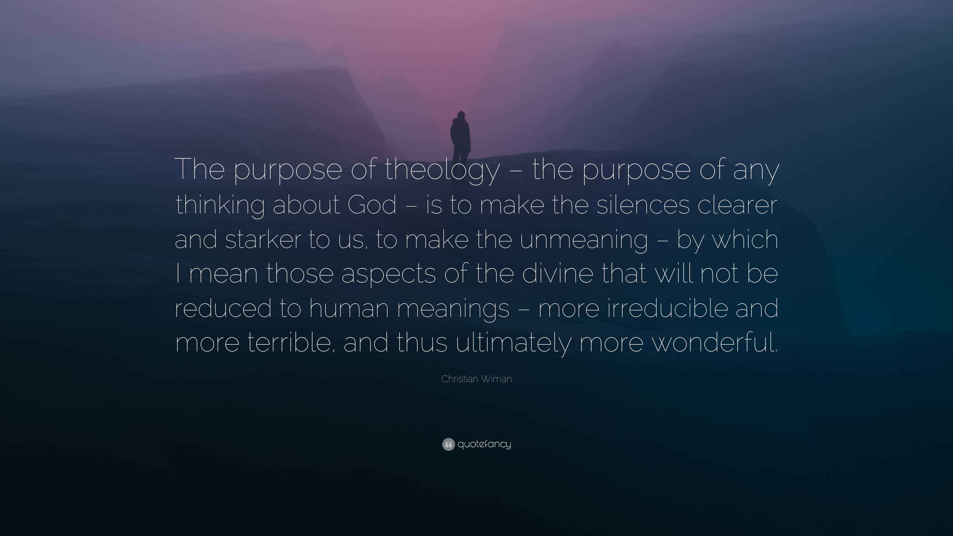 Christian Wiman Quote: “The purpose of theology – the purpose of any ...