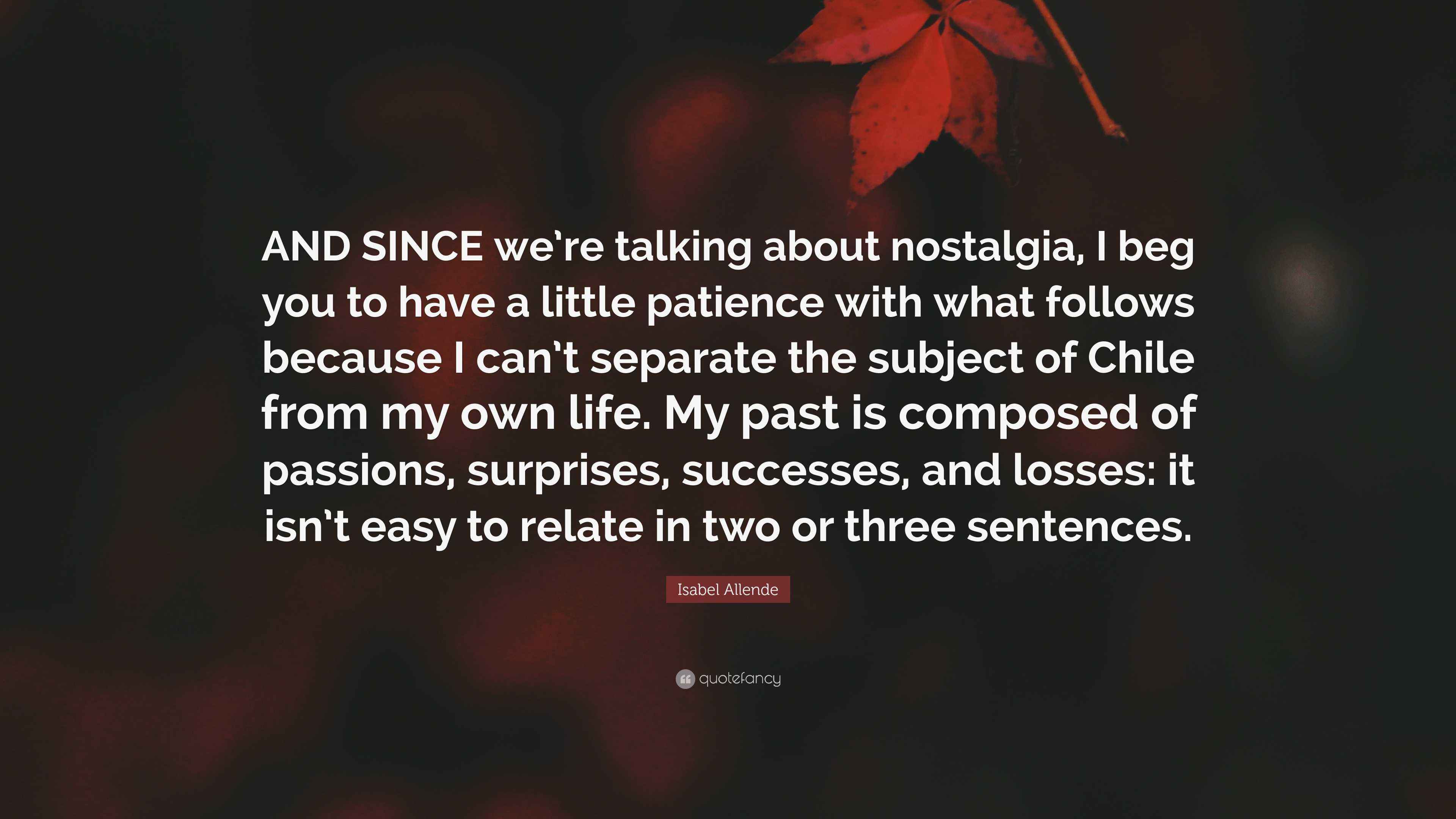 Isabel Allende Quote: “AND SINCE we’re talking about nostalgia, I beg ...