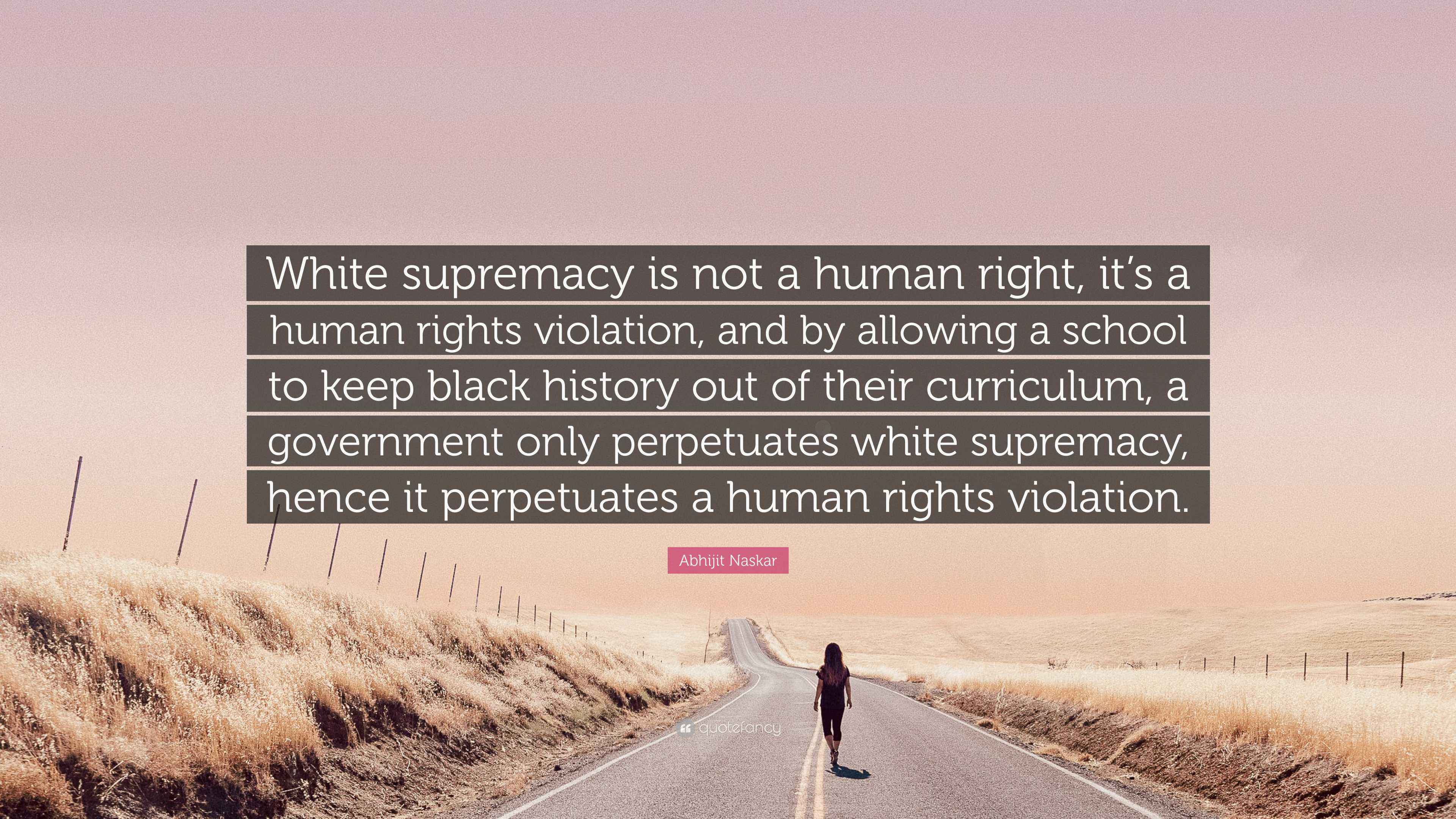 Abhijit Naskar Quote: “White supremacy is not a human right, it’s a ...