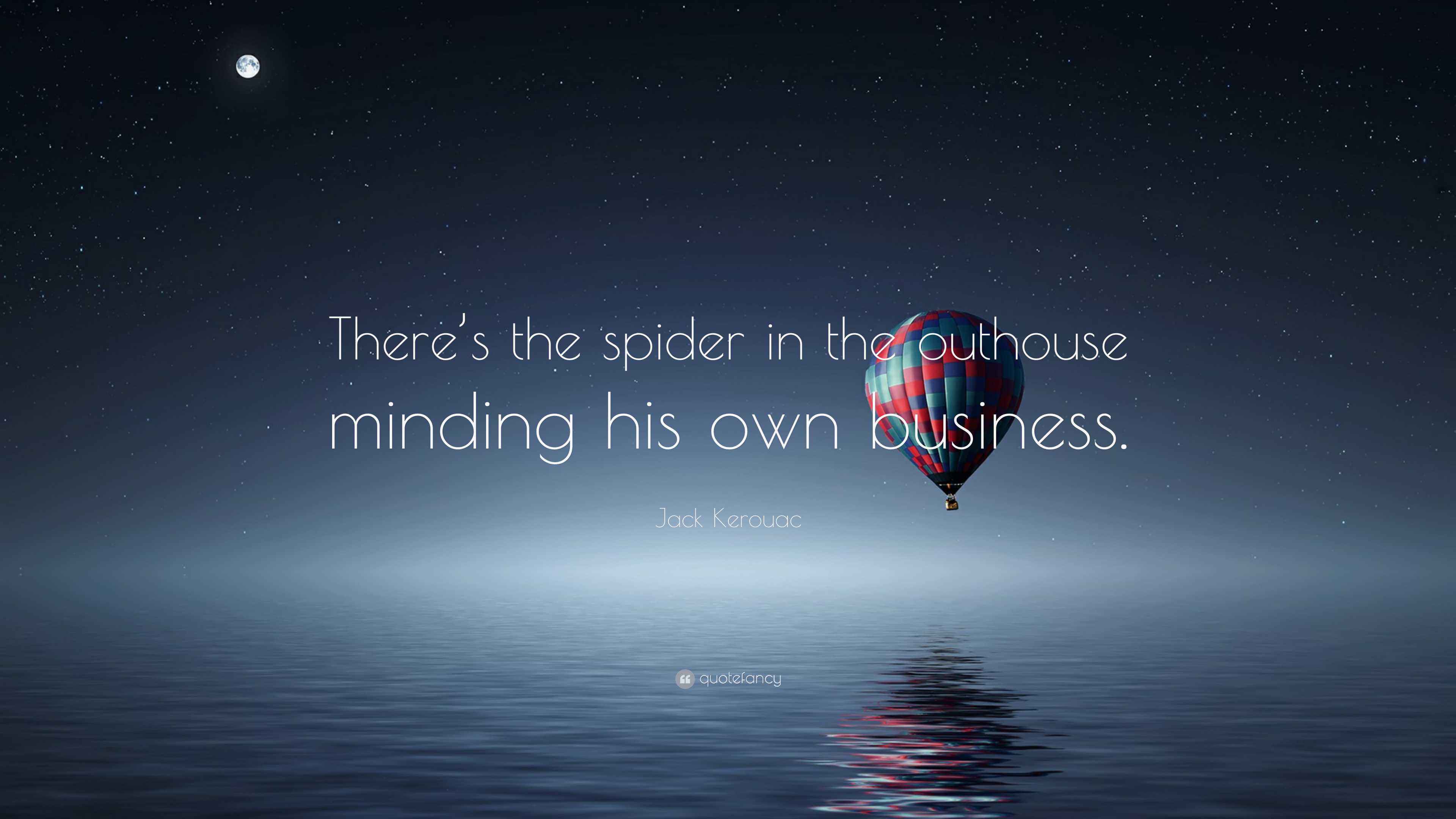 Jack Kerouac Quote: “There’s the spider in the outhouse minding his own ...