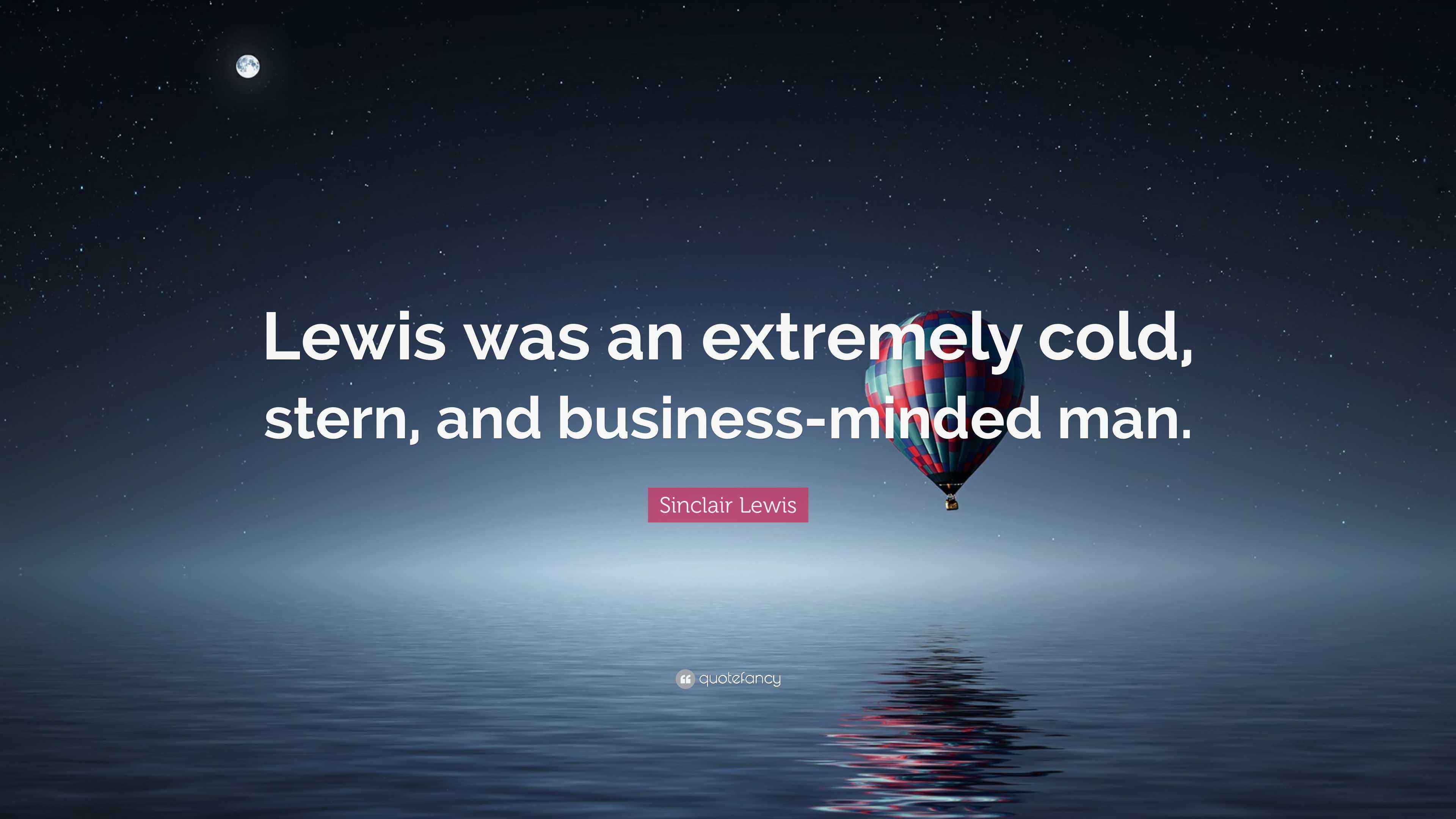 Sinclair Lewis Quote: “Lewis was an extremely cold, stern, and business ...