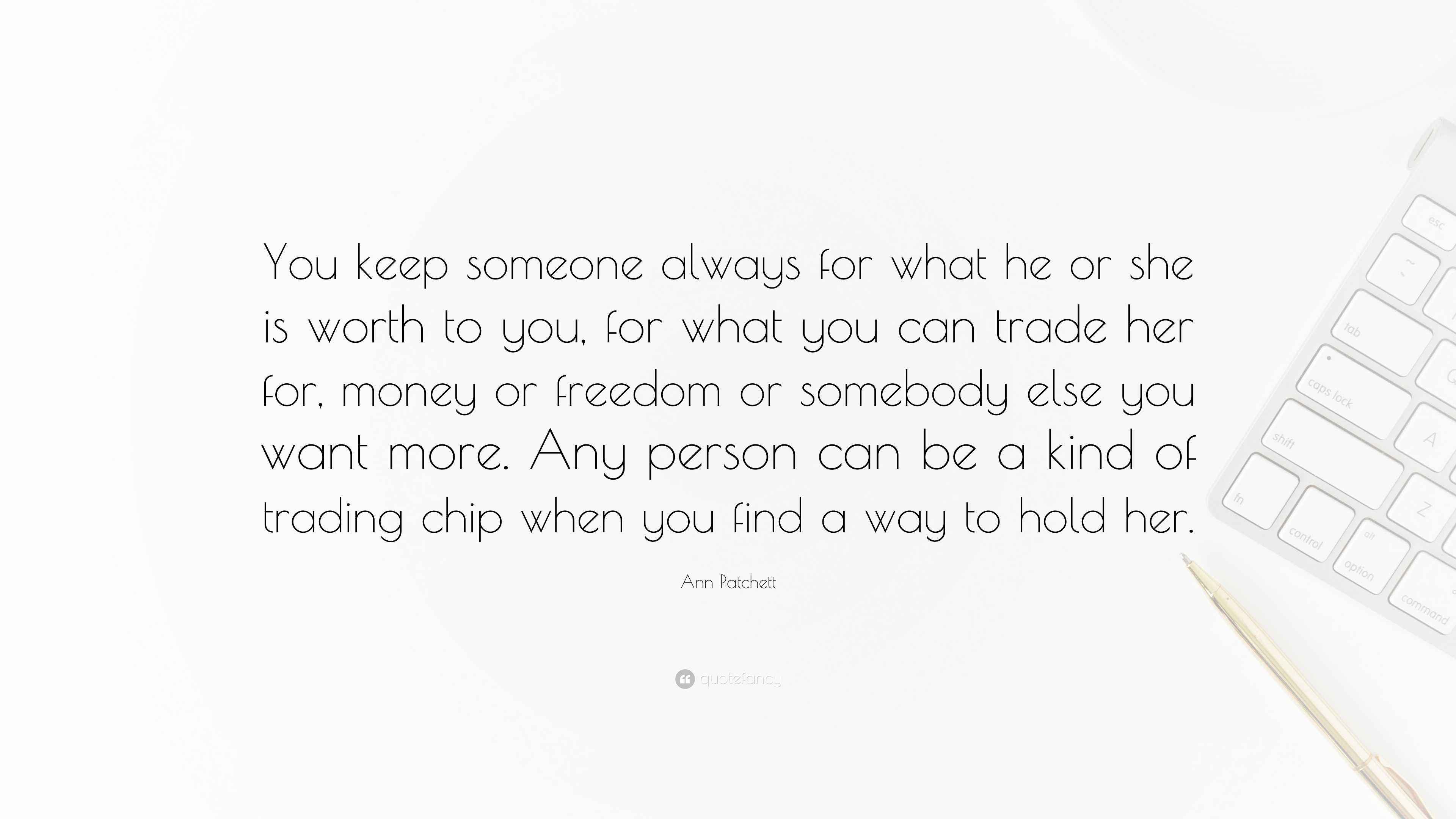Ann Patchett Quote: “You keep someone always for what he or she is ...