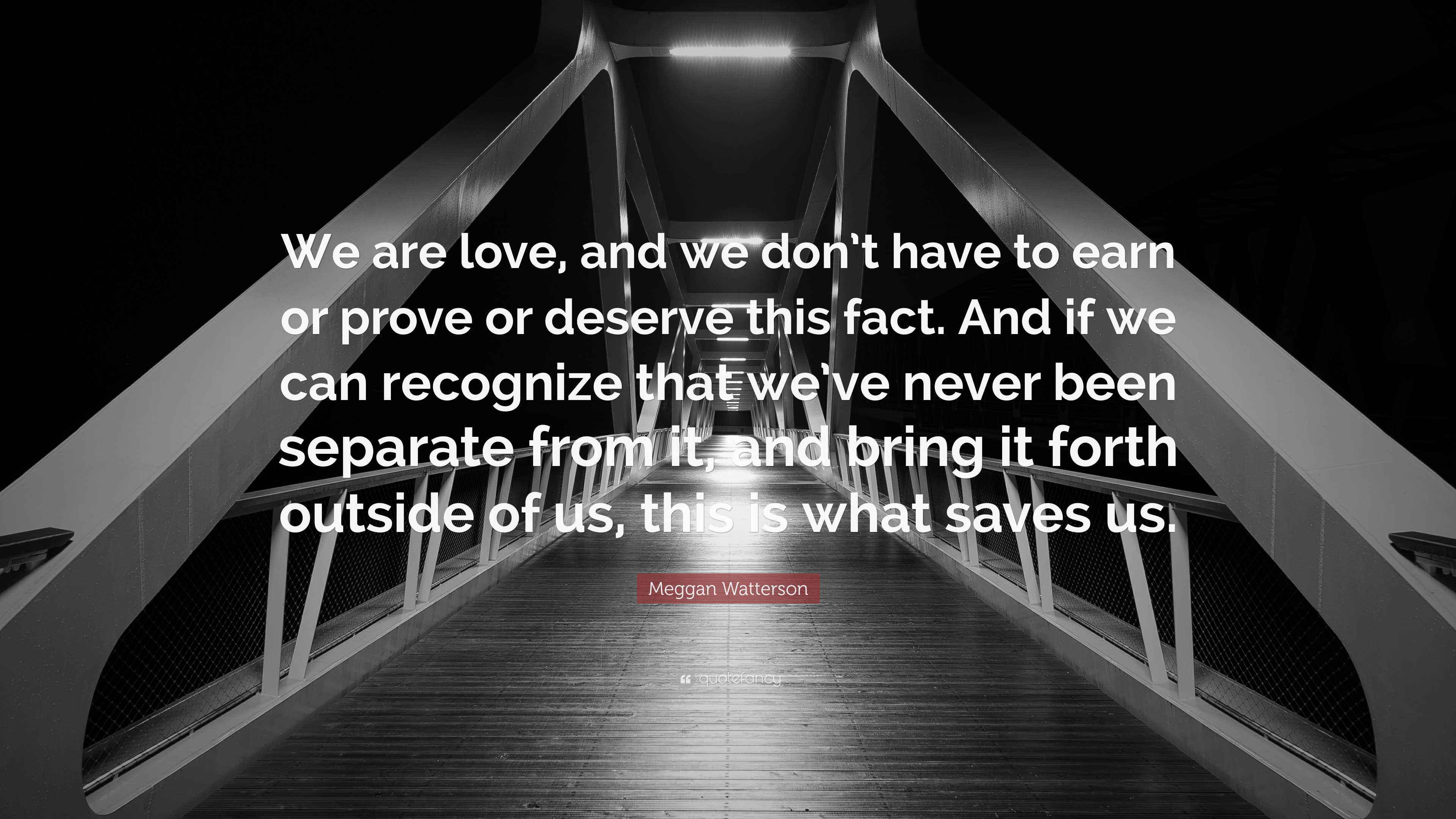Meggan Watterson Quote: “We are love, and we don’t have to earn or ...