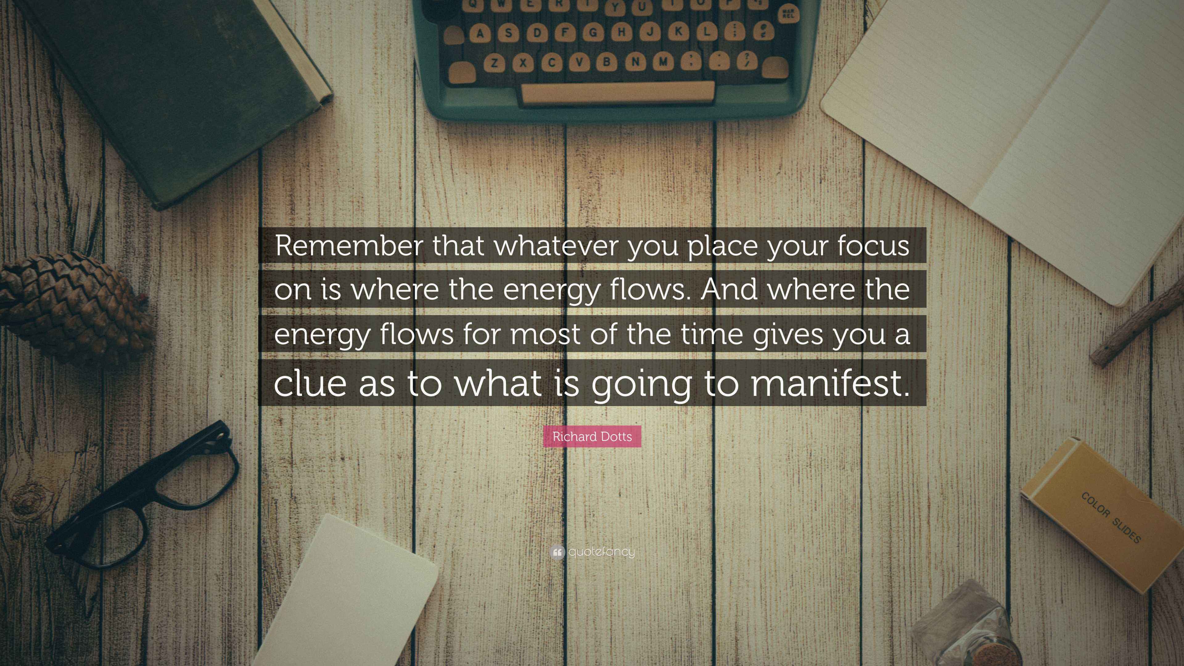 Richard Dotts Quote: “Remember that whatever you place your focus on is ...