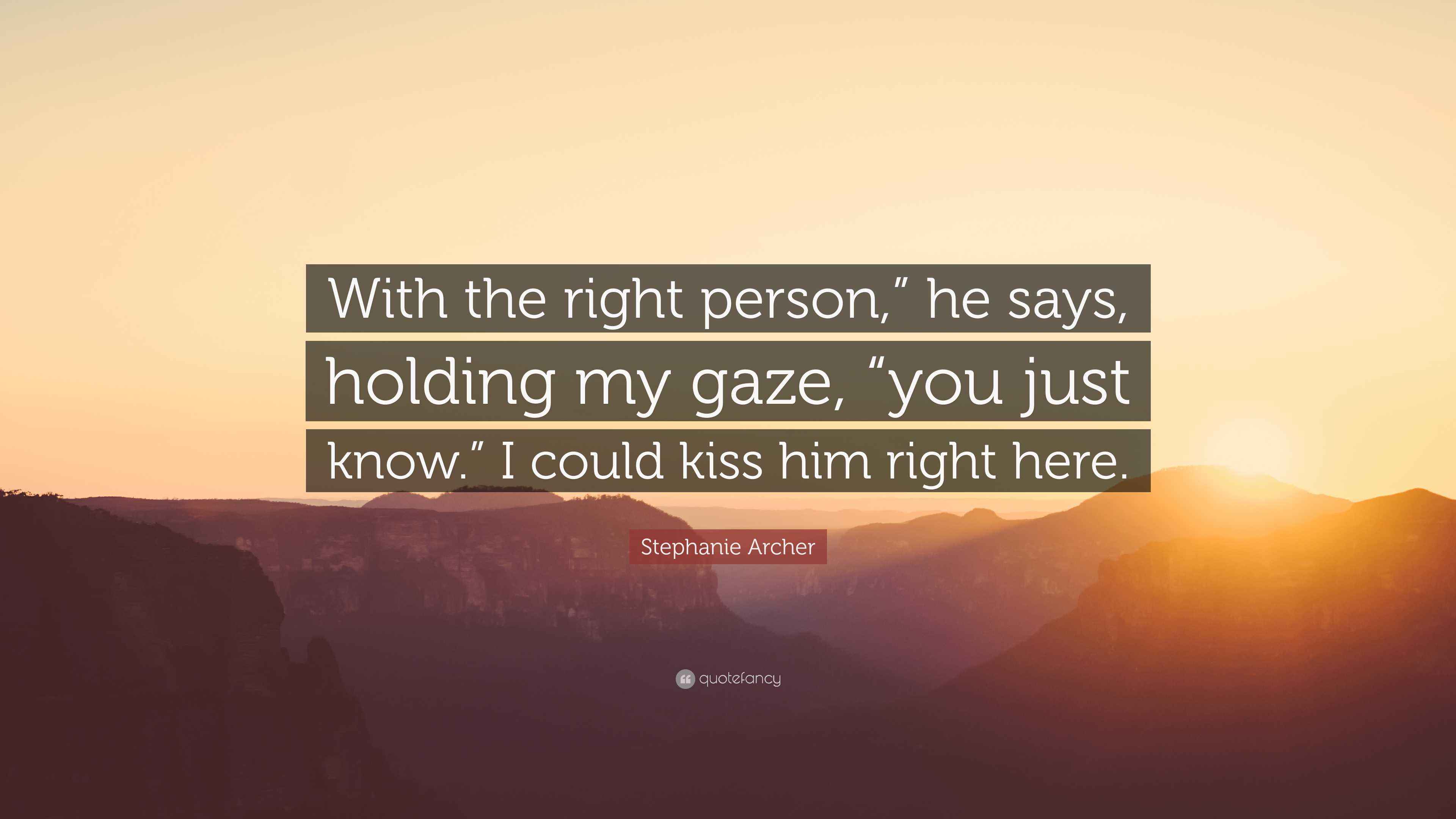 Stephanie Archer Quote “with The Right Person ” He Says Holding My