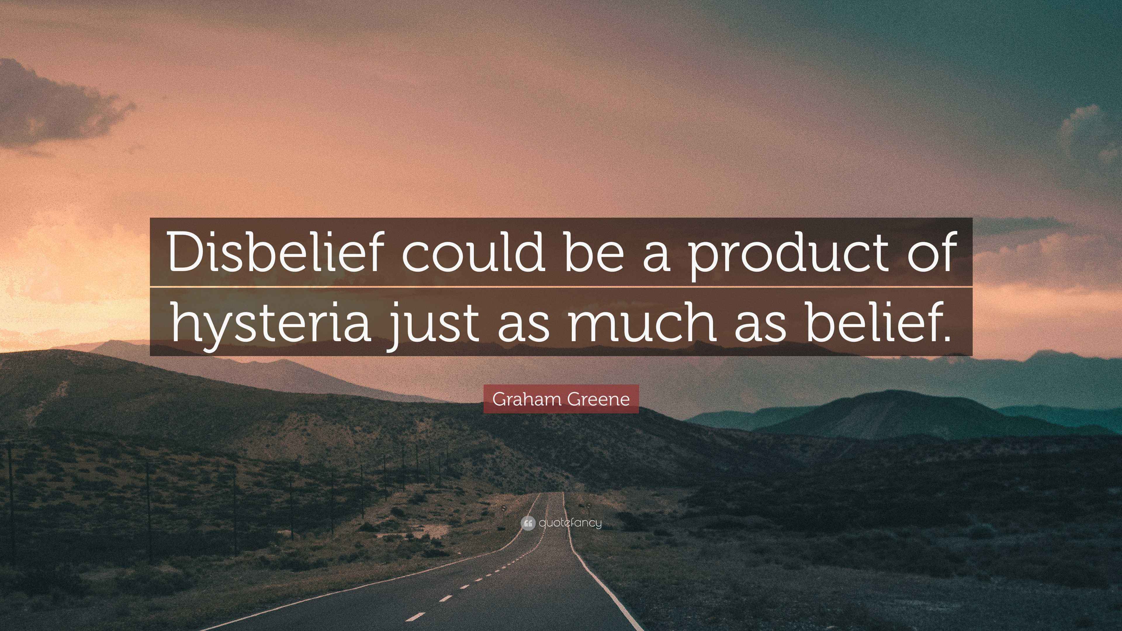 Graham Greene Quote: “Disbelief could be a product of hysteria just as ...