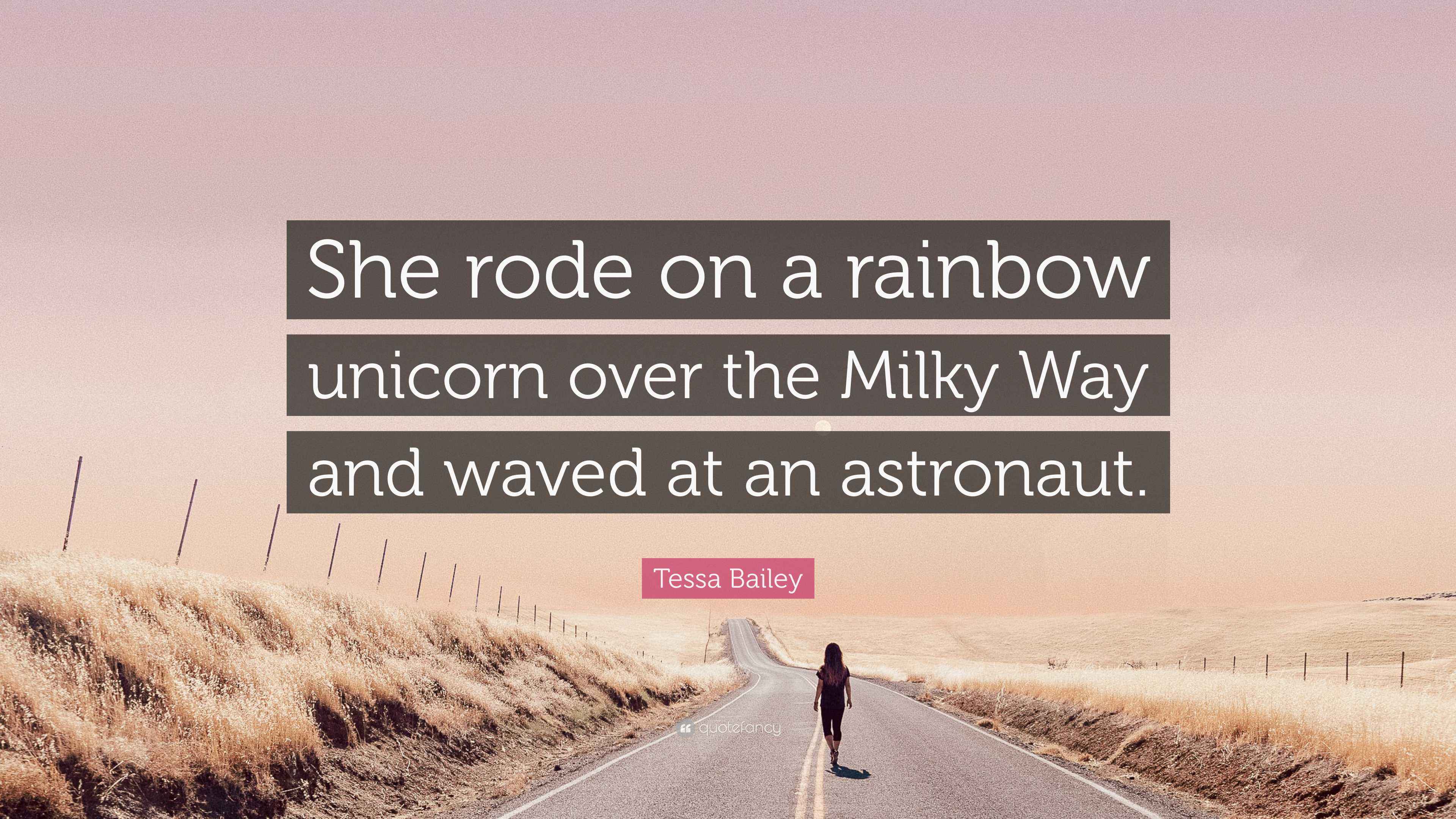 Tessa Bailey Quote: “She rode on a rainbow unicorn over the Milky Way ...