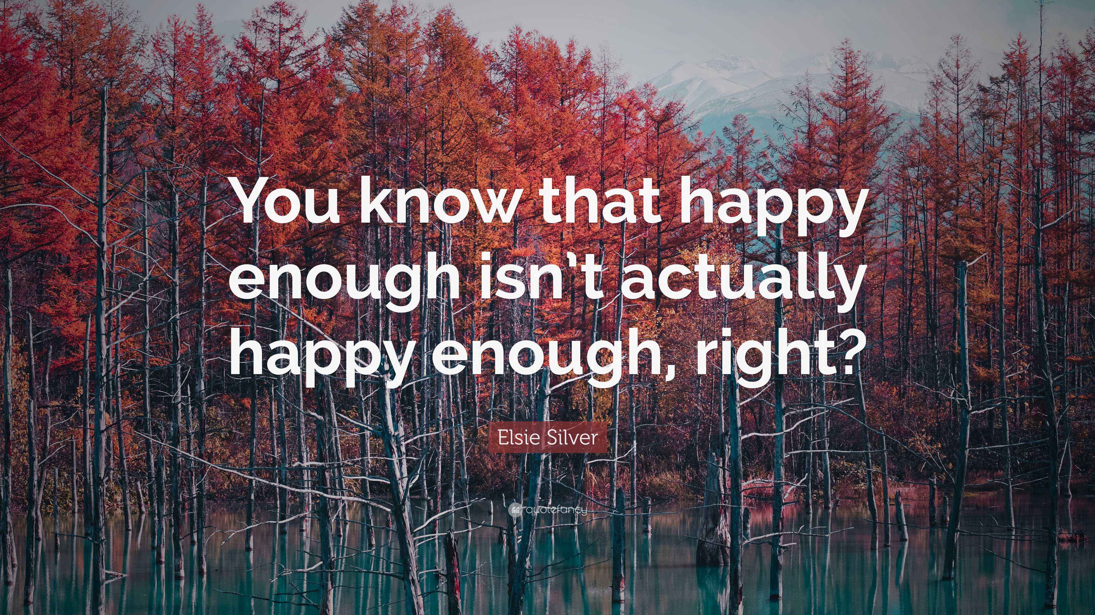 Elsie Silver Quote: “You know that happy enough isn’t actually happy ...