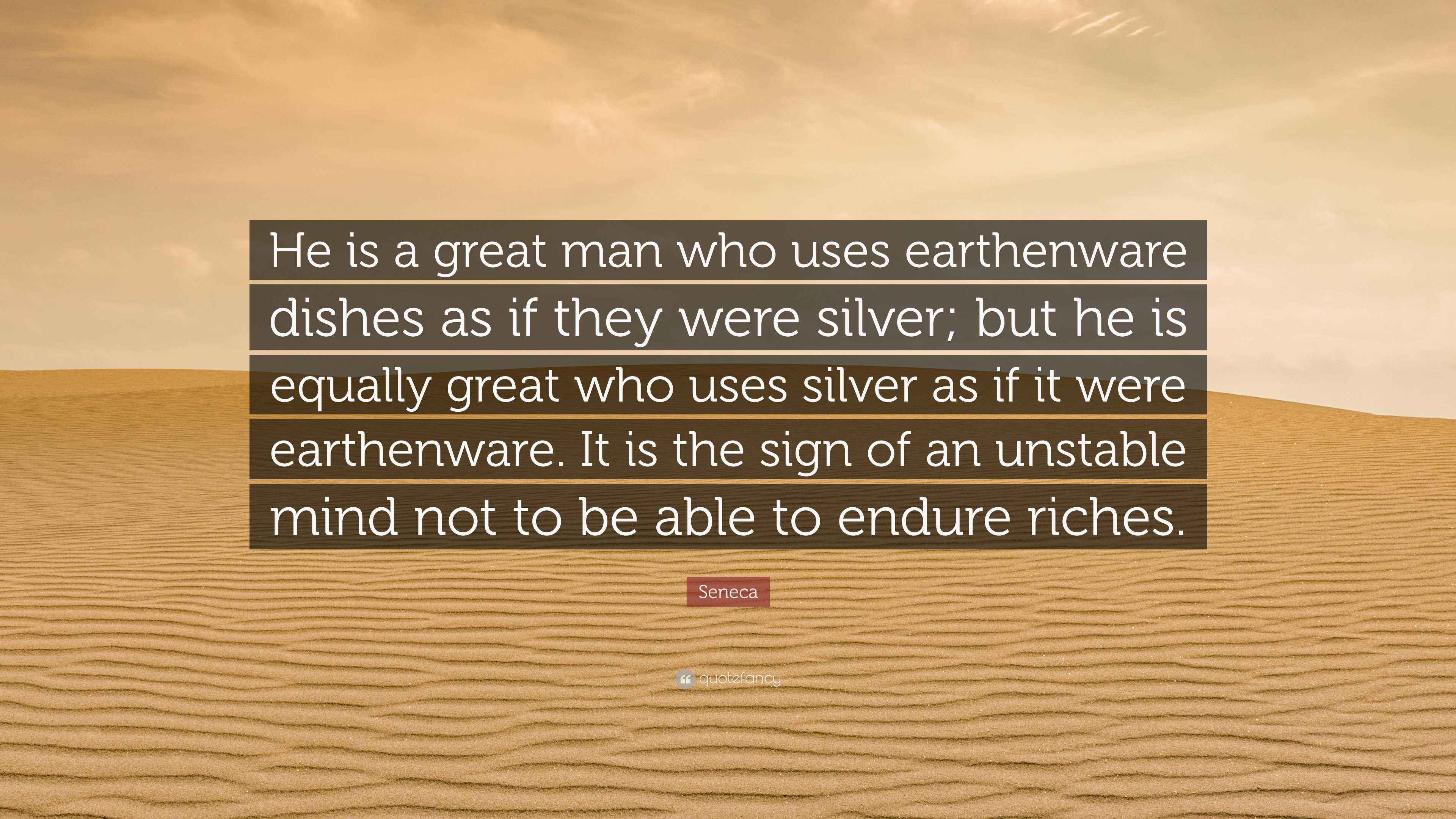 Seneca Quote: “He is a great man who uses earthenware dishes as if they ...