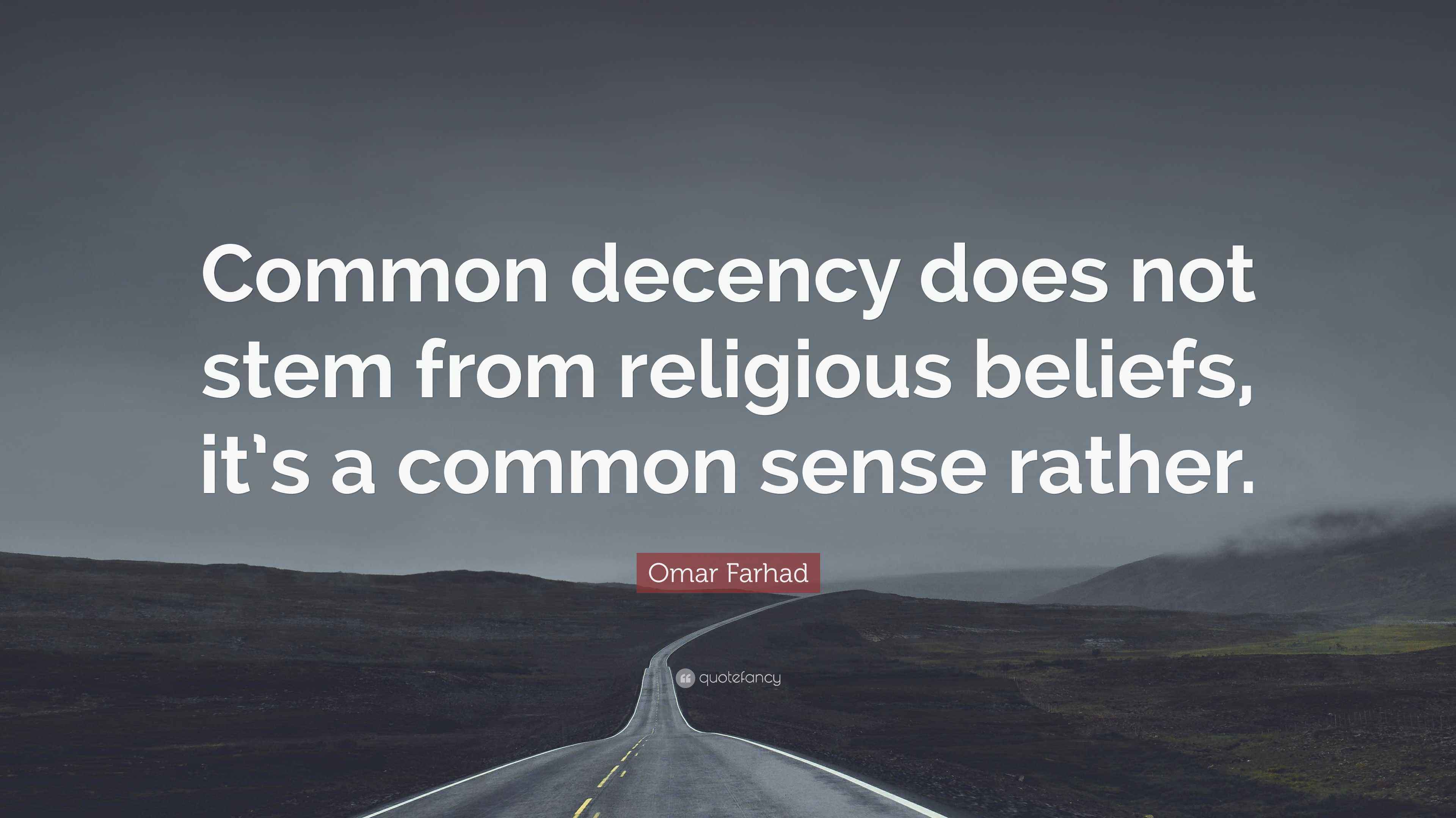 Omar Farhad Quote: “Common decency does not stem from religious beliefs ...