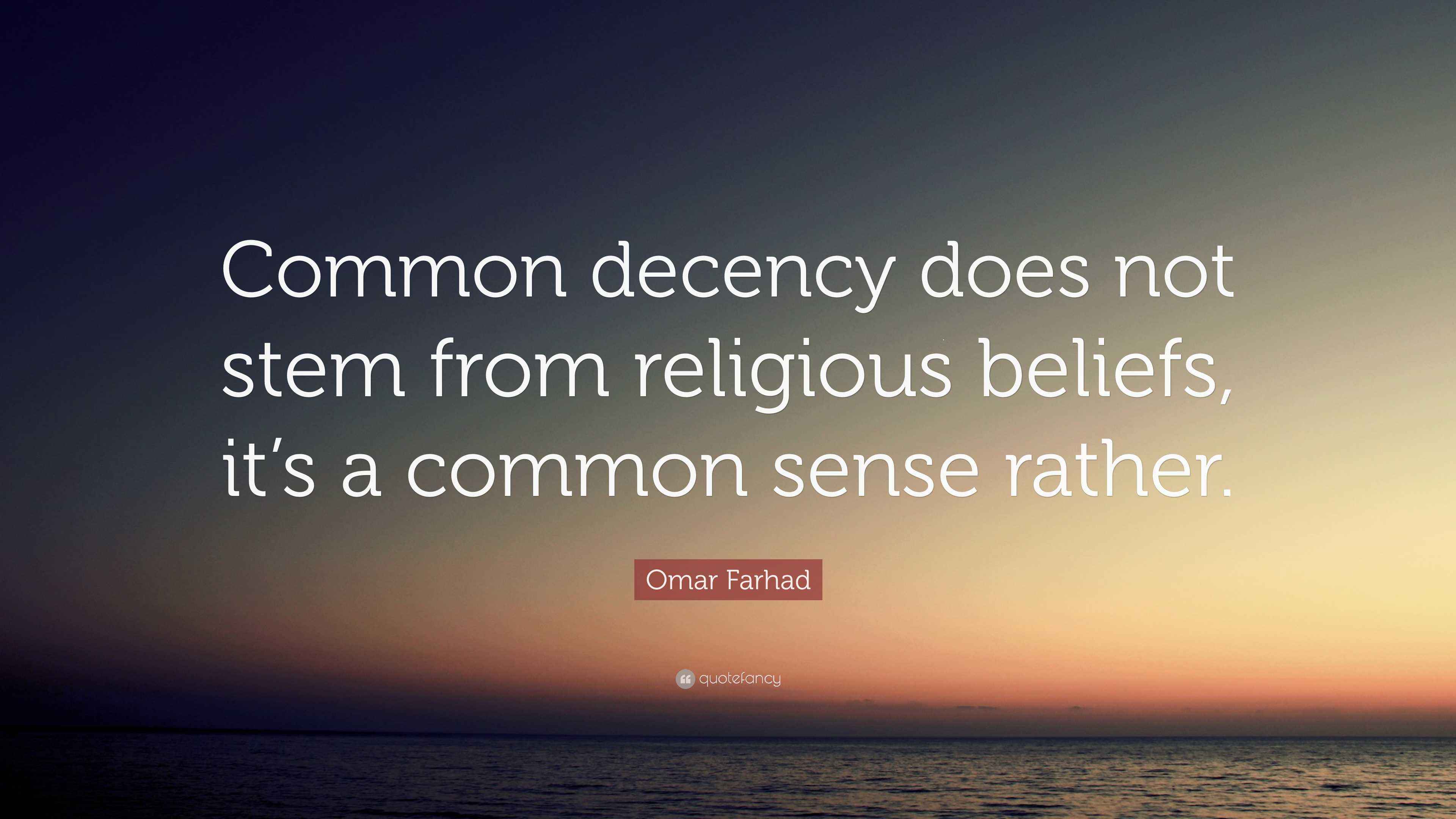 Omar Farhad Quote: “Common decency does not stem from religious beliefs ...