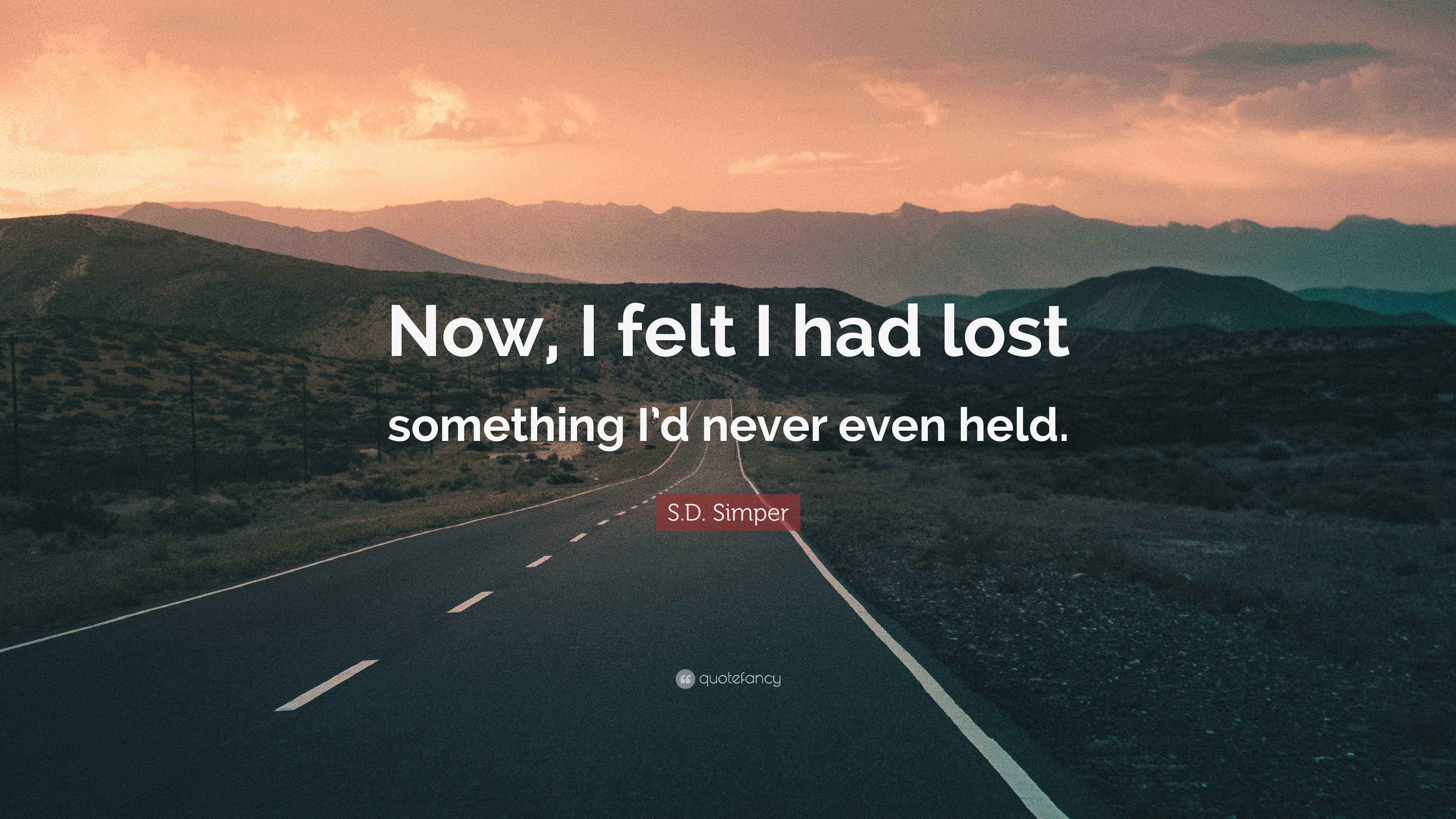 S.D. Simper Quote: “Now, I felt I had lost something I’d never even held.”