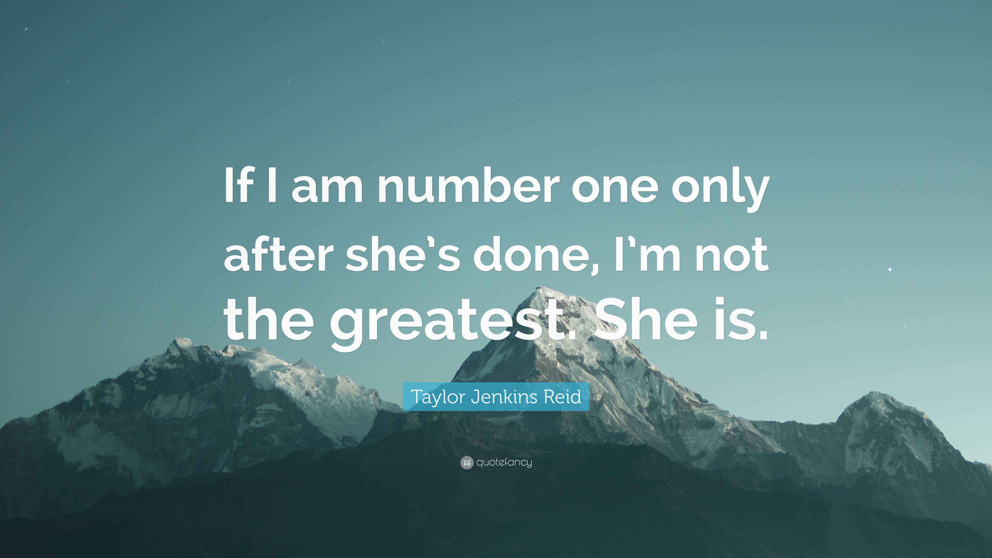 Taylor Jenkins Reid Quote: “If I am number one only after she’s done, I ...
