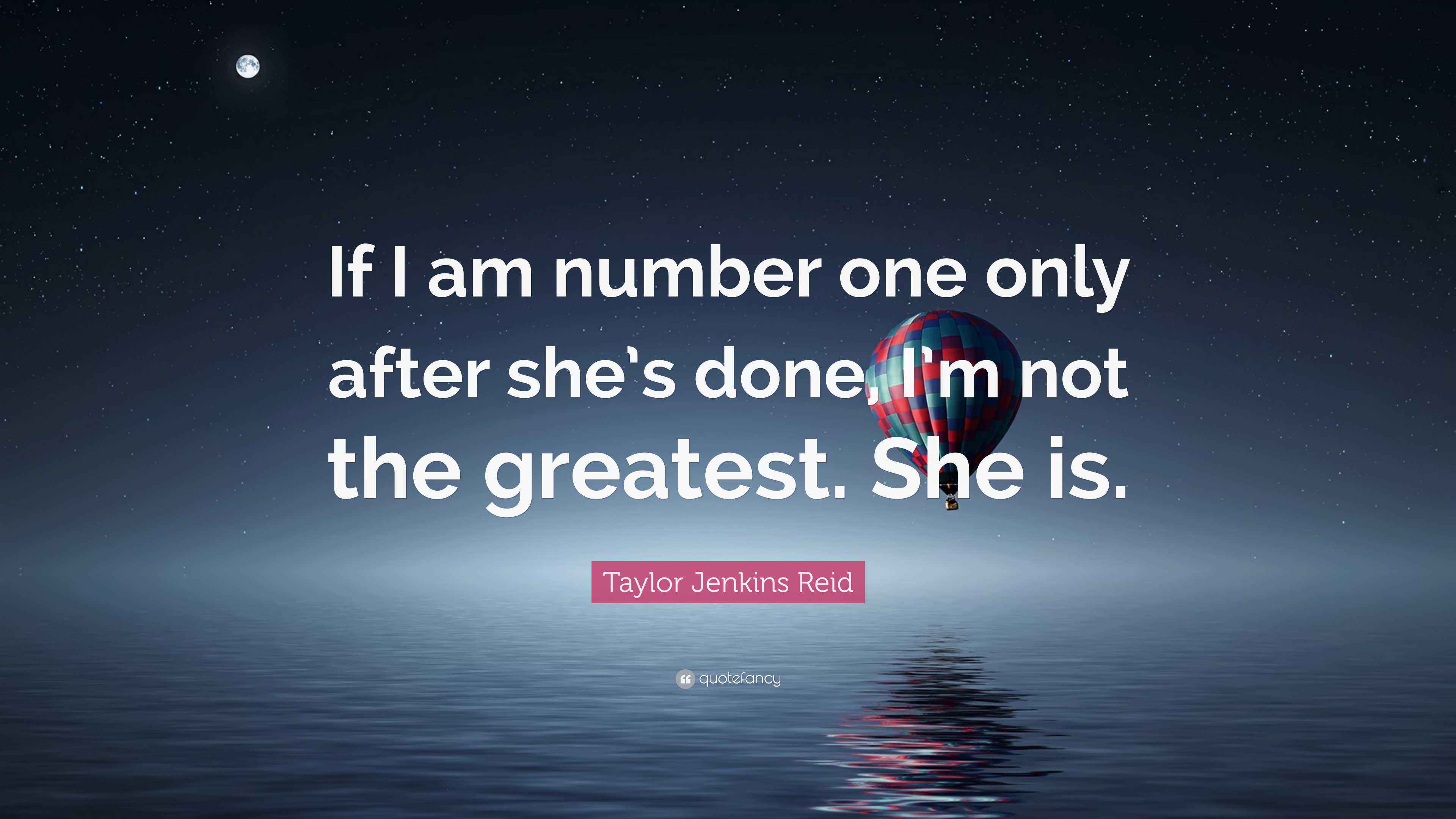 Taylor Jenkins Reid Quote: “If I am number one only after she’s done, I ...