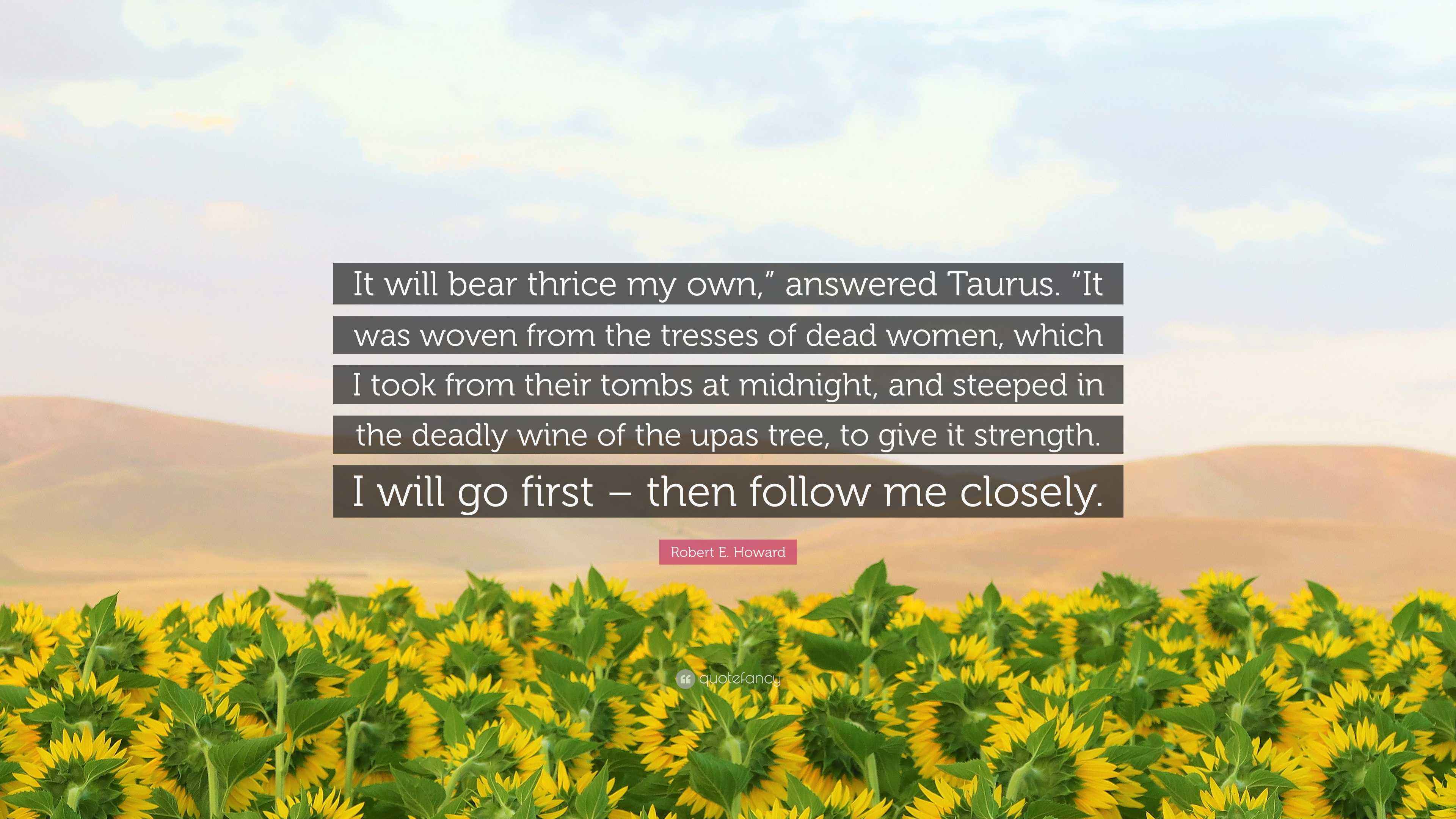 Robert E. Howard Quote: “It will bear thrice my own,” answered Taurus ...