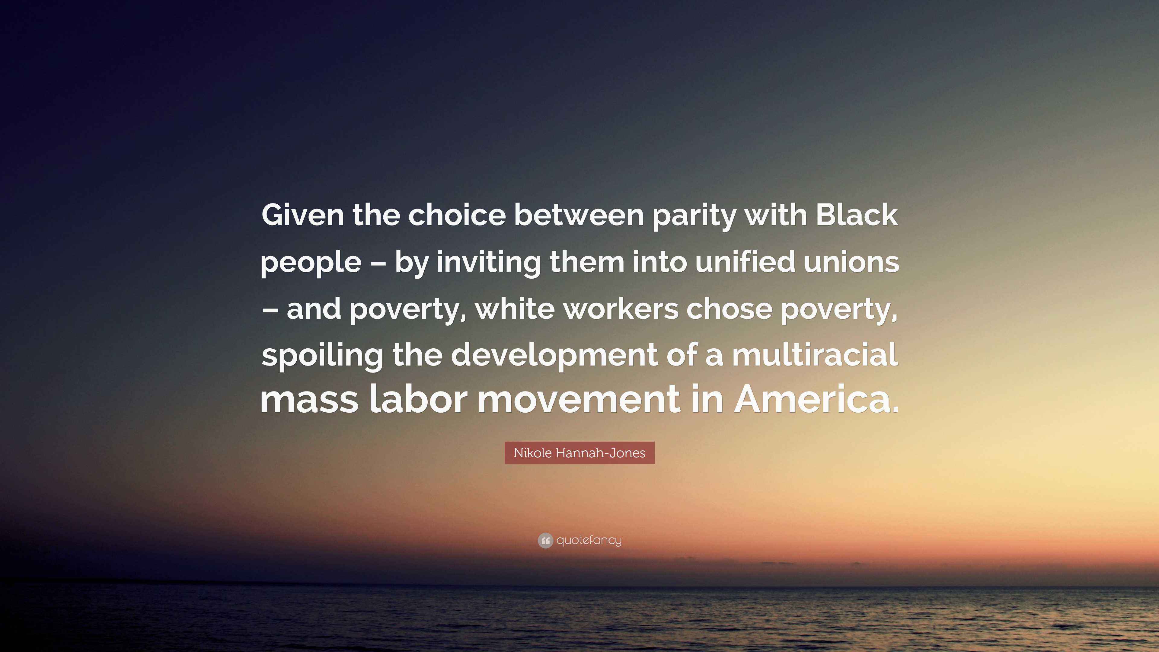 Nikole Hannah-Jones Quote: “Given the choice between parity with Black ...