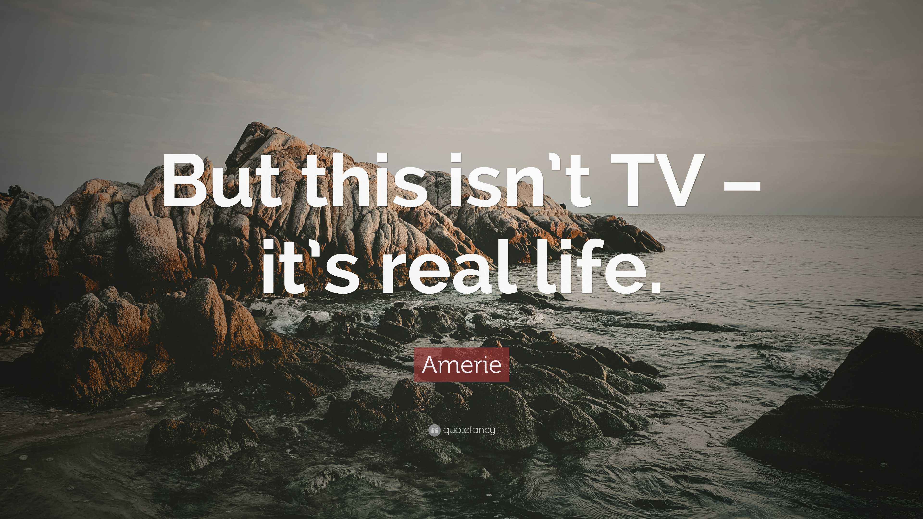 Amerie Quote: “But this isn’t TV – it’s real life.”
