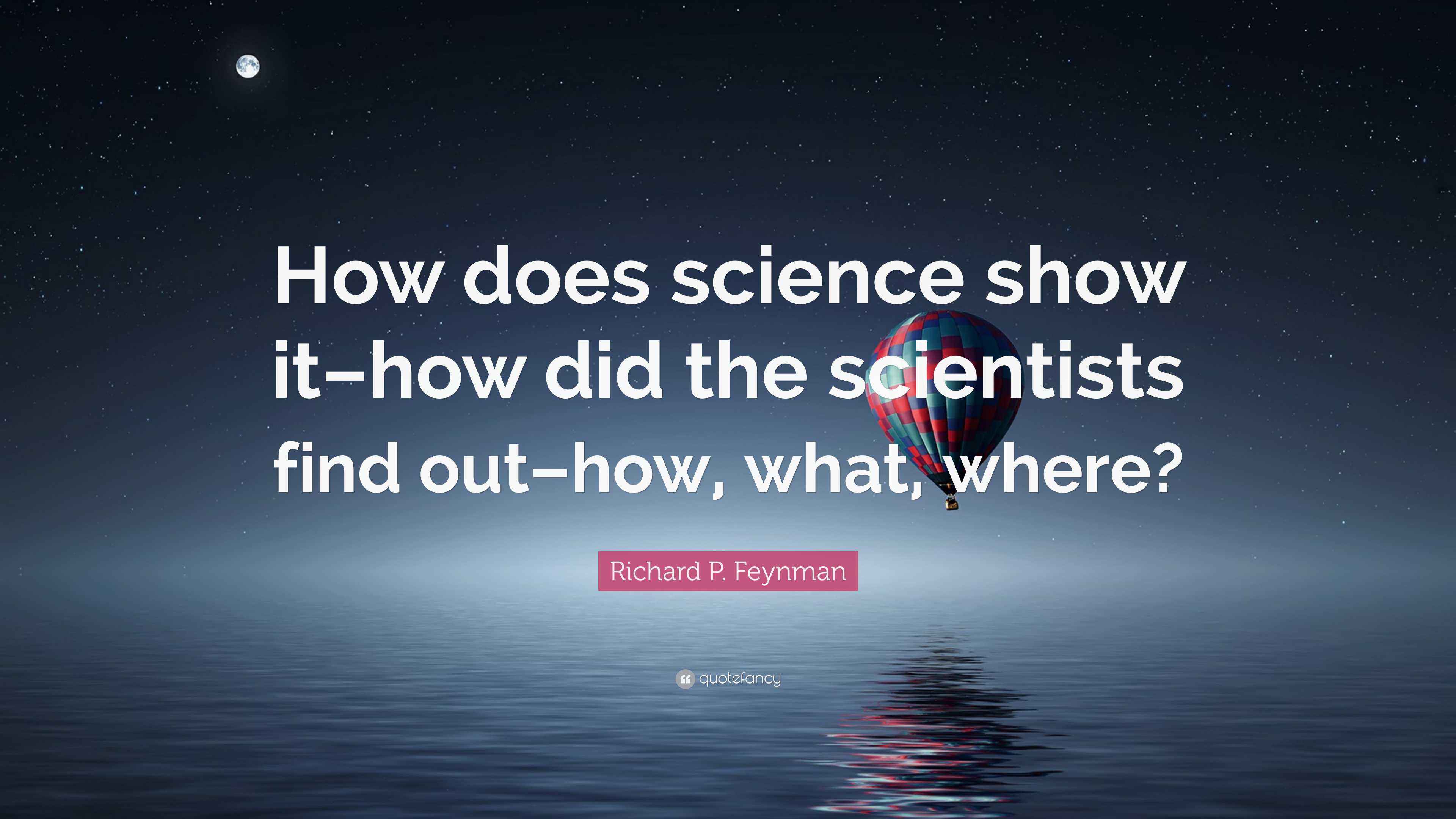 Richard P. Feynman Quote: “How does science show it–how did the ...