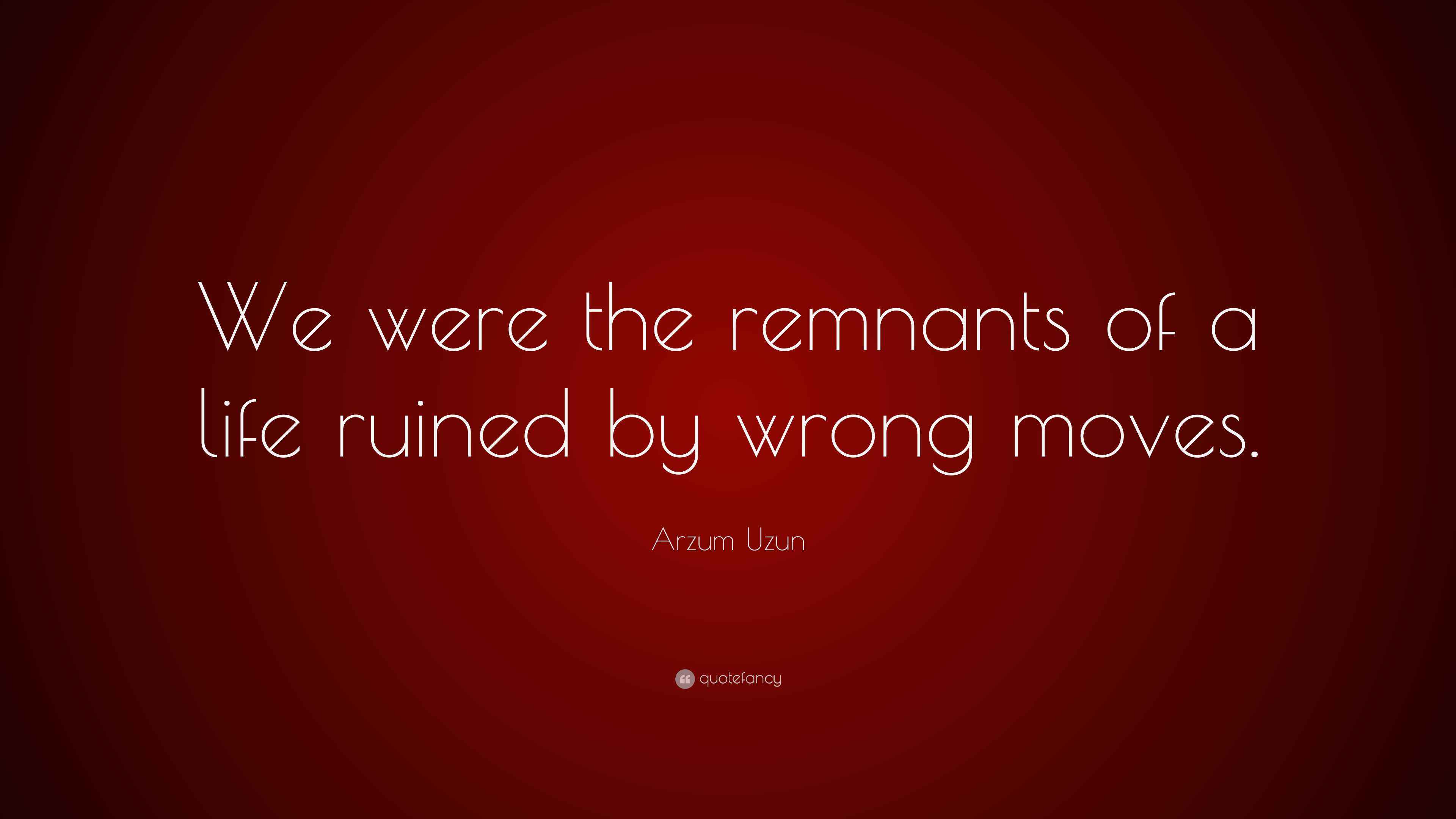 Arzum Uzun Quote: “We were the remnants of a life ruined by wrong moves.”