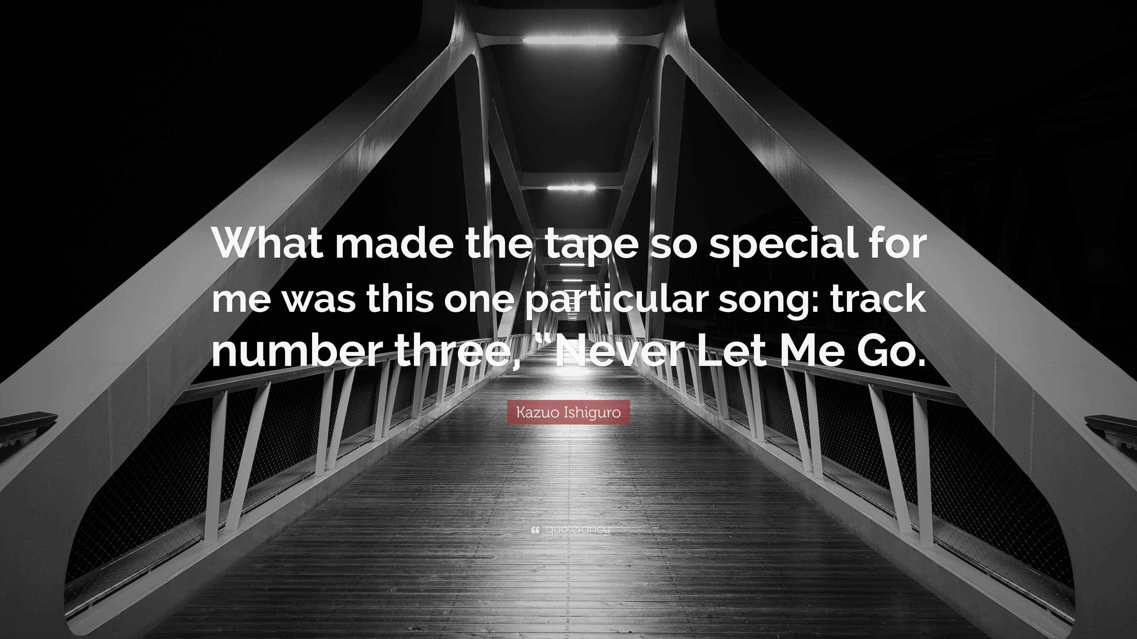 Kazuo Ishiguro Quote: “What made the tape so special for me was this ...