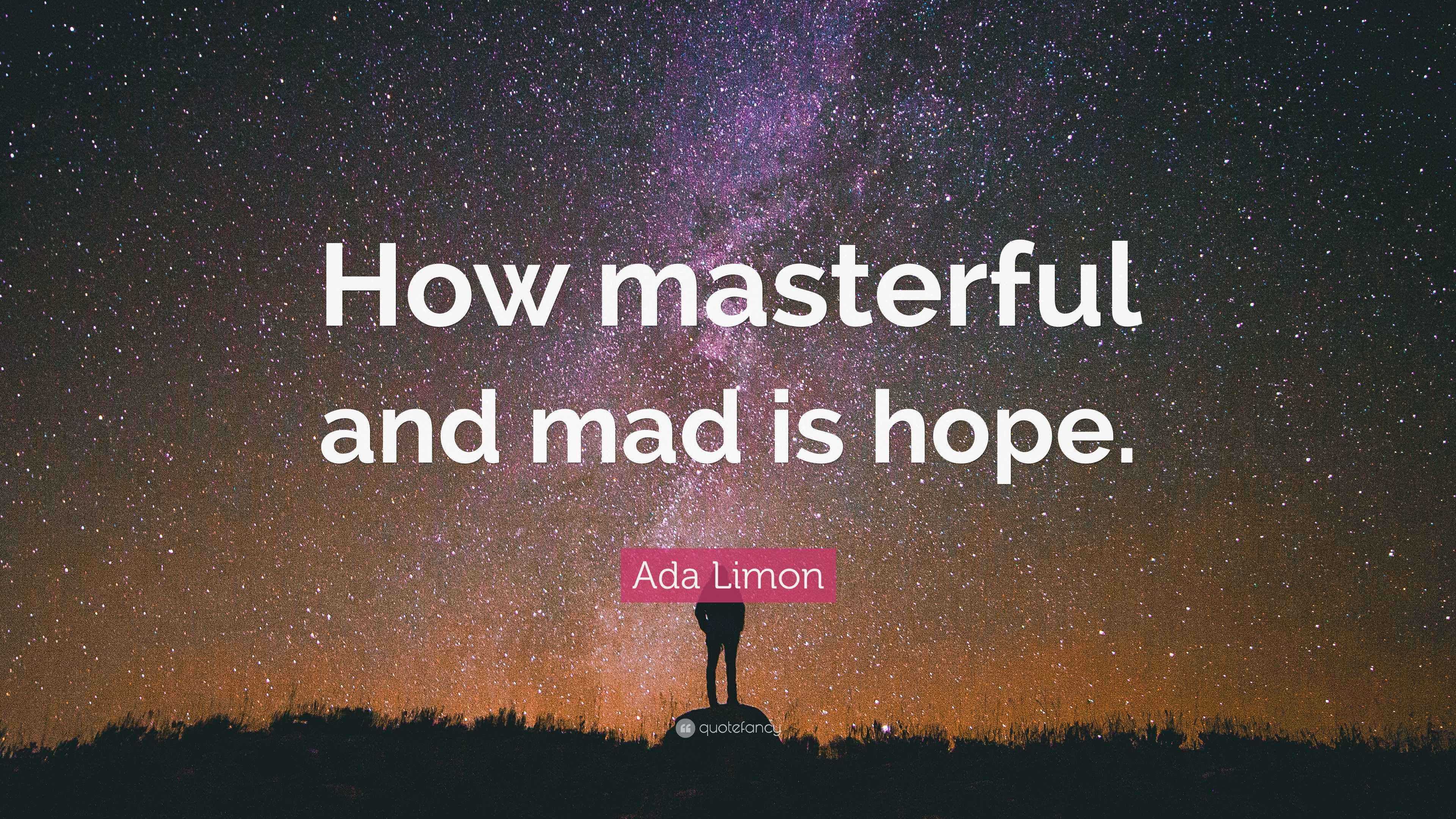 Ada Limon Quote: “How masterful and mad is hope.”