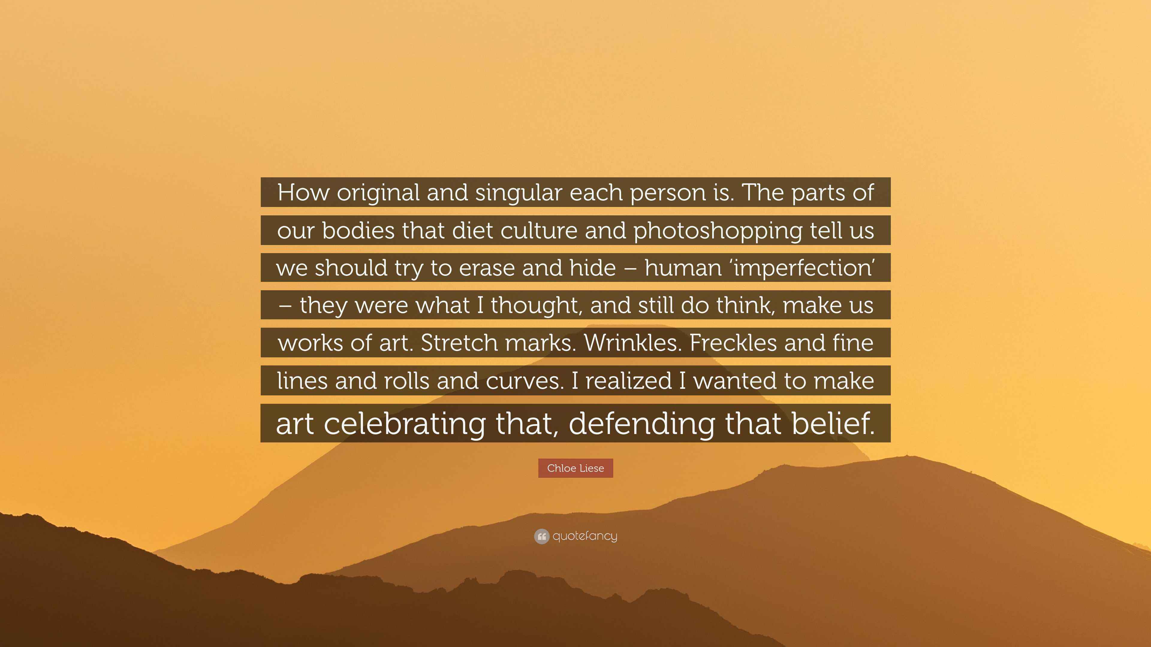 Chloe Liese Quote: “How original and singular each person is. The parts ...