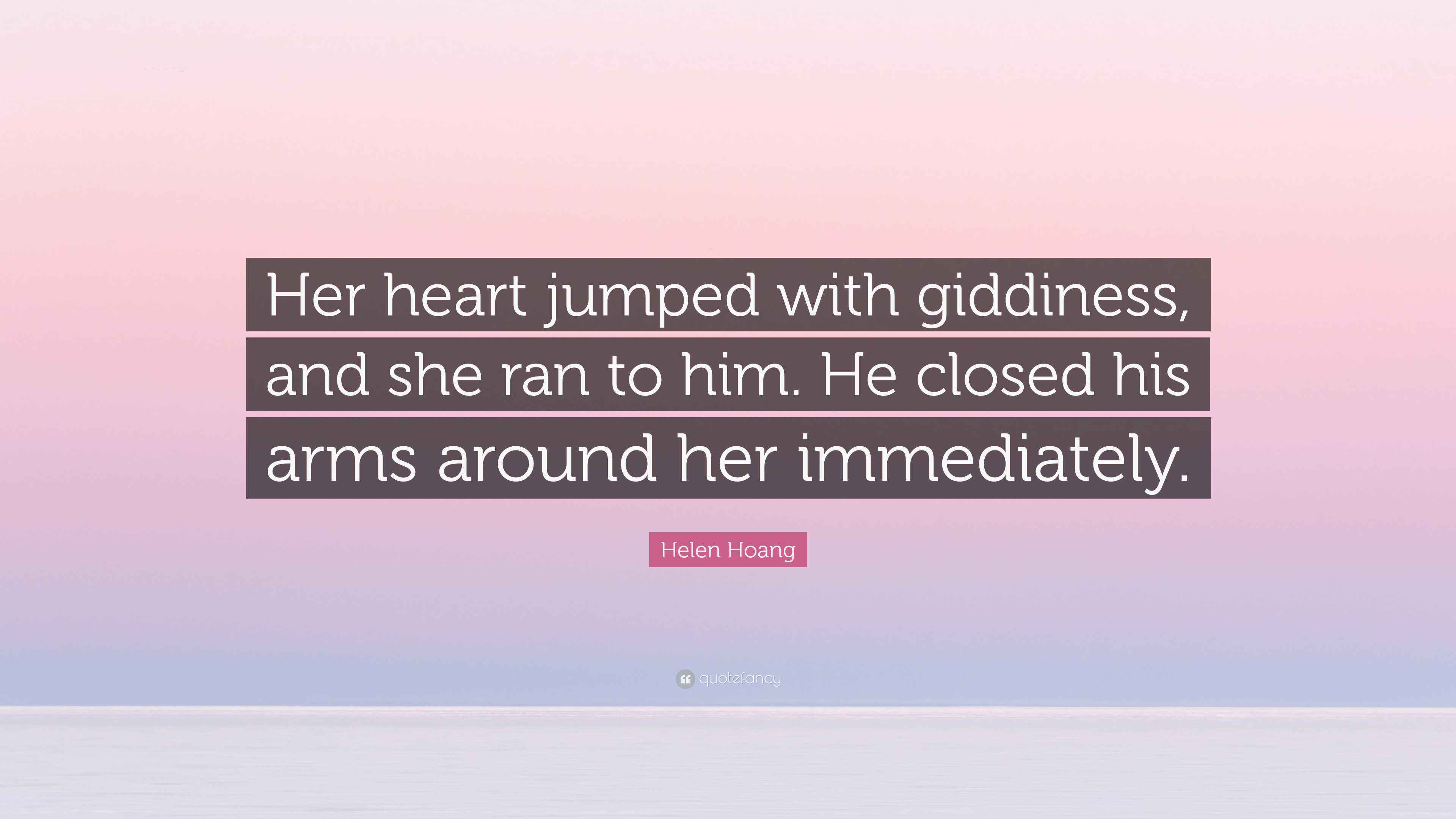 Helen Hoang Quote: “Her heart jumped with giddiness, and she ran to him. He closed his arms ...